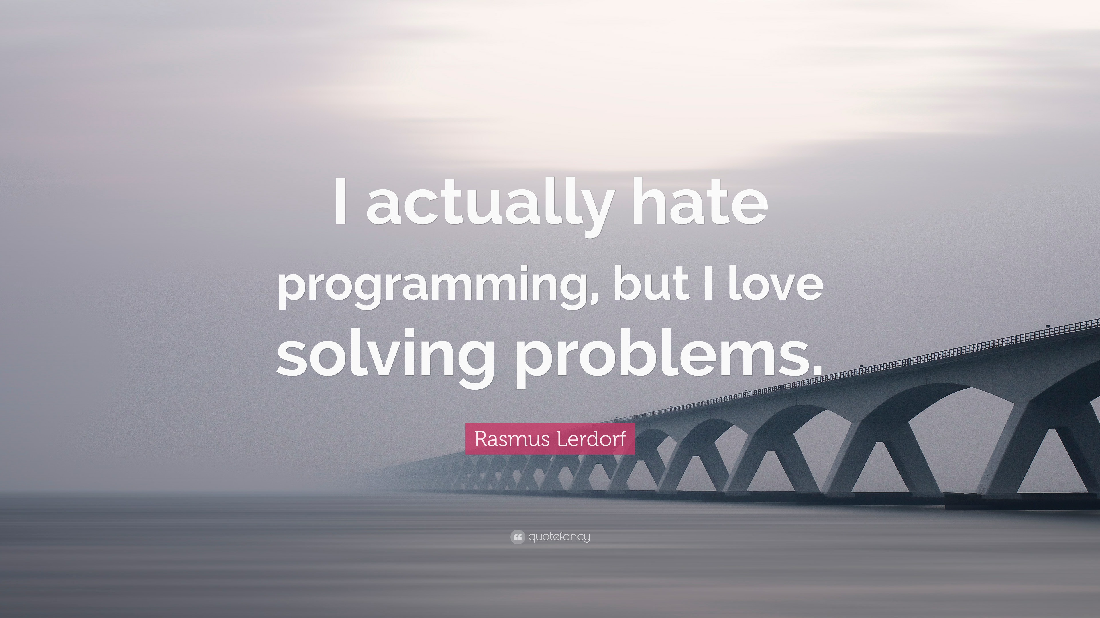 Rasmus Lerdorf Quote: “I actually hate programming, but I love solving ...