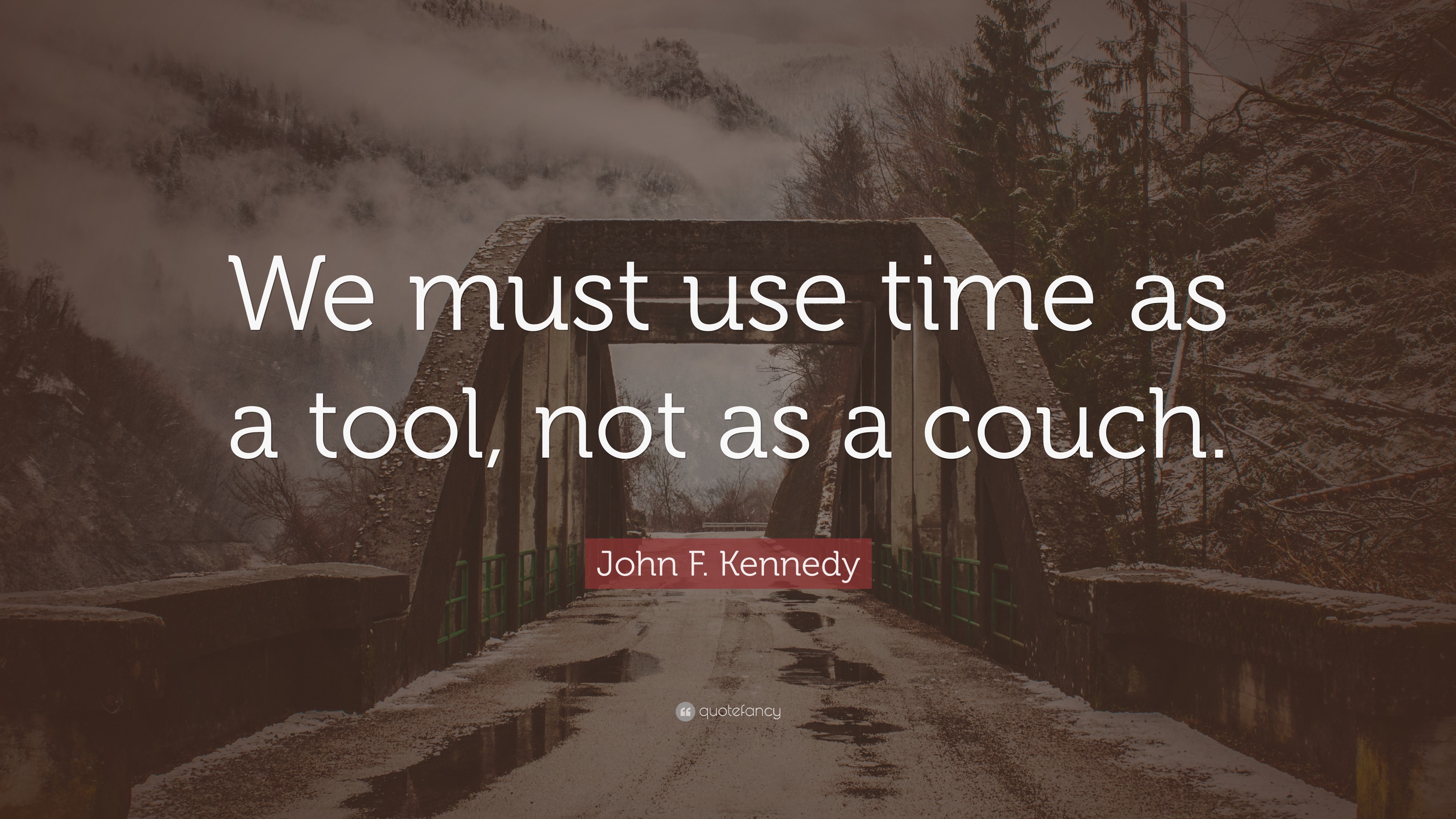 John F. Kennedy Quote: “We must use time as a tool, not as a couch.”