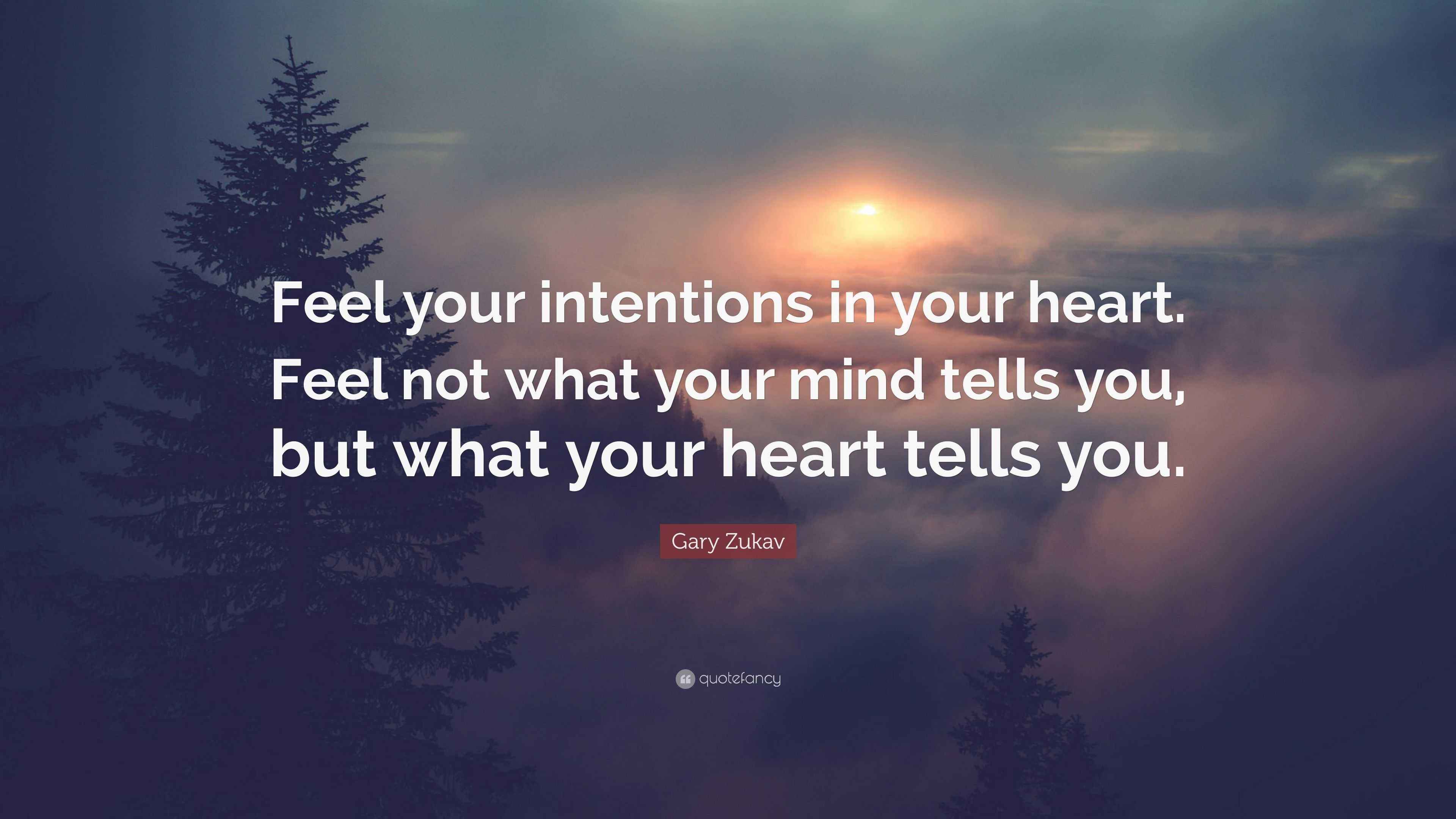 Gary Zukav Quote: “Feel your intentions in your heart. Feel not what ...