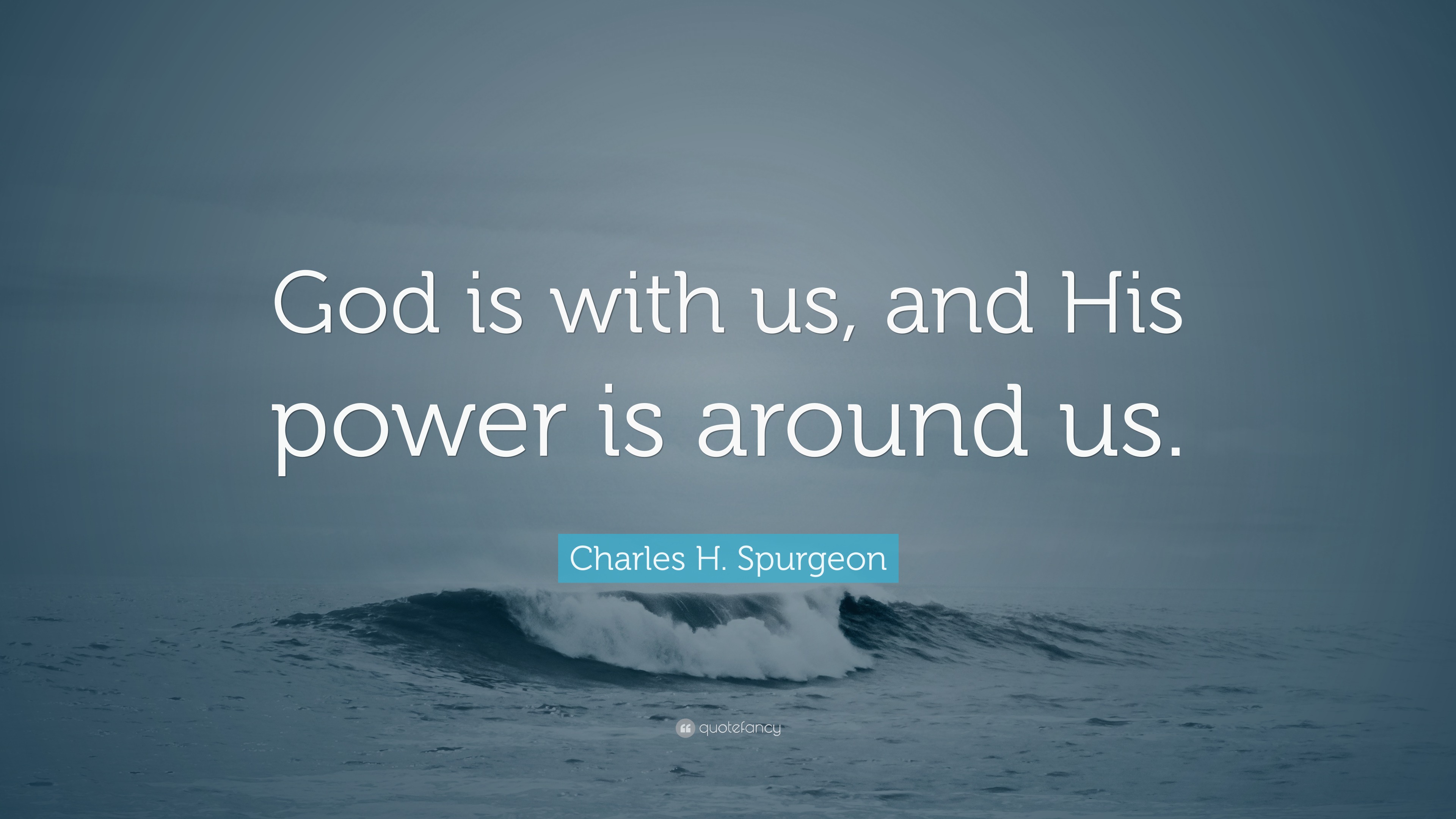 Charles H. Spurgeon Quote: “God is with us, and His power is around us.”