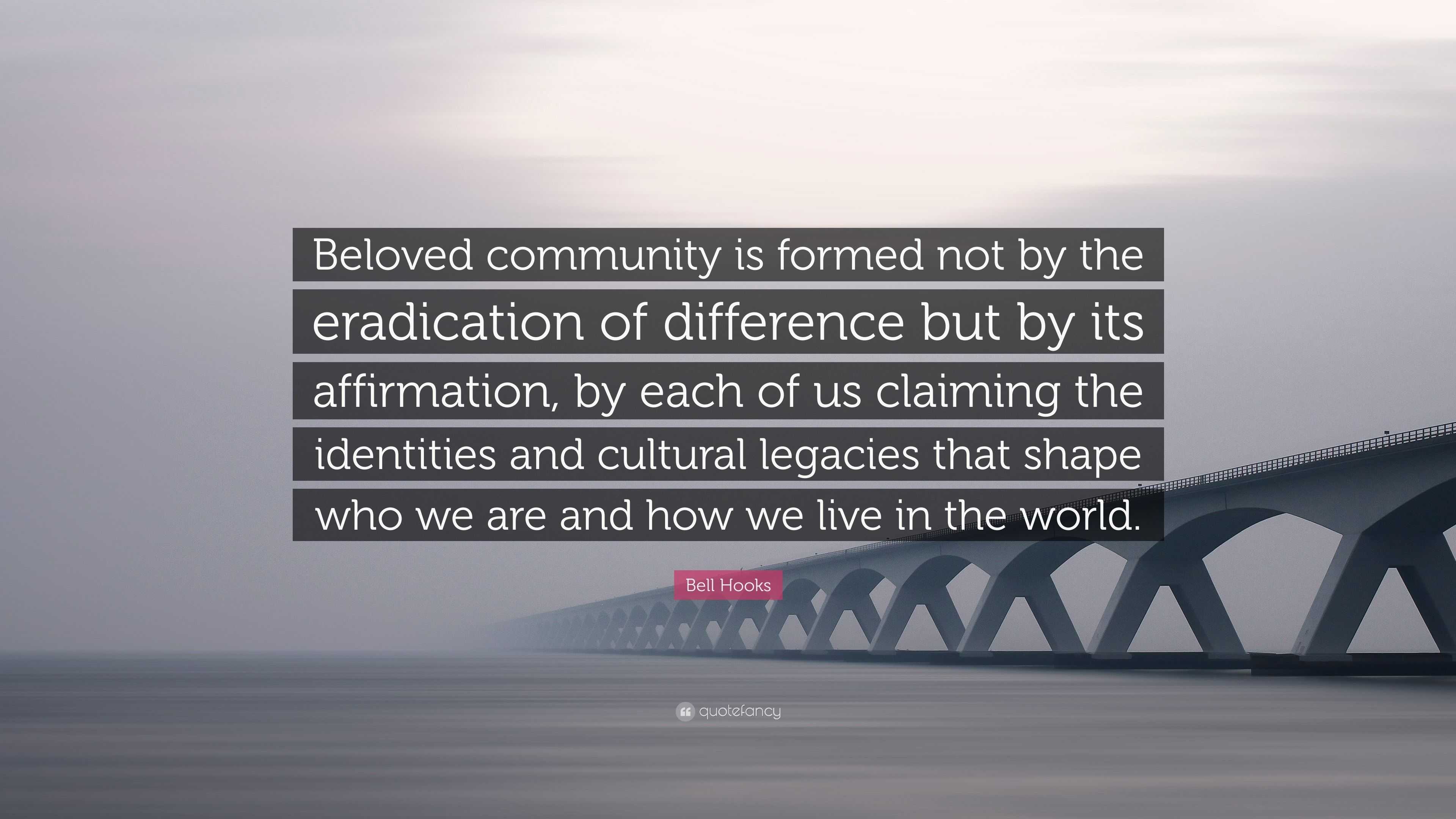 Bell Hooks Quote: “Beloved community is formed not by the eradication ...