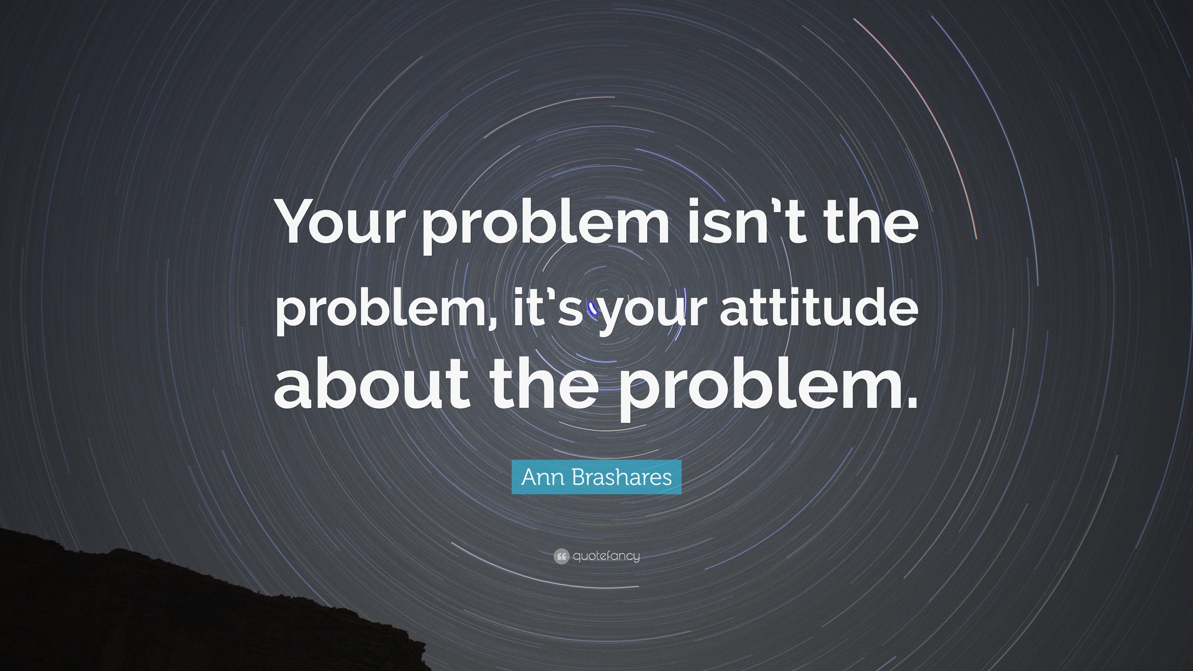 Ann Brashares Quote: “Your problem isn’t the problem, it’s your ...