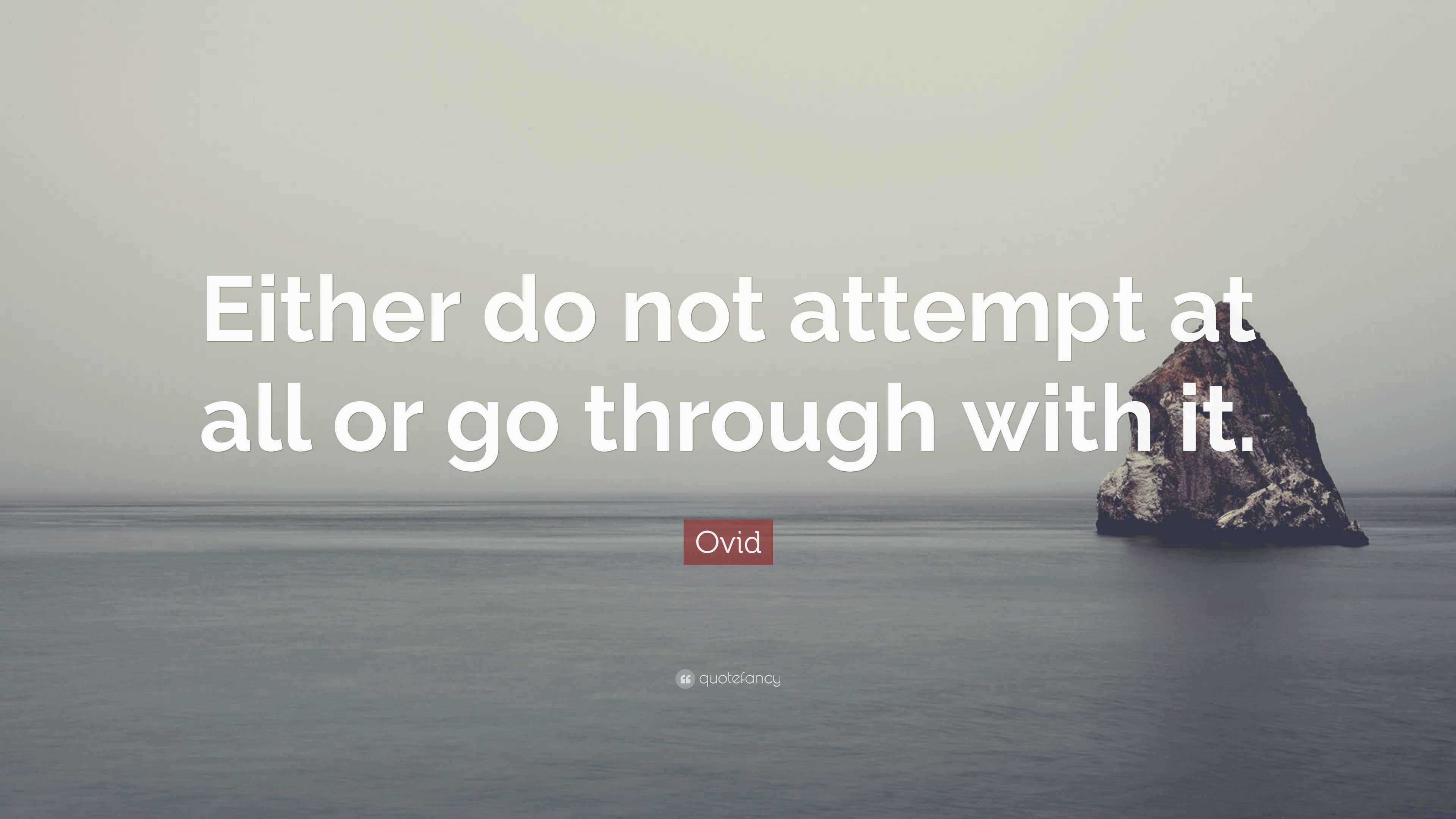 Ovid Quote: “Either do not attempt at all or go through with it.”