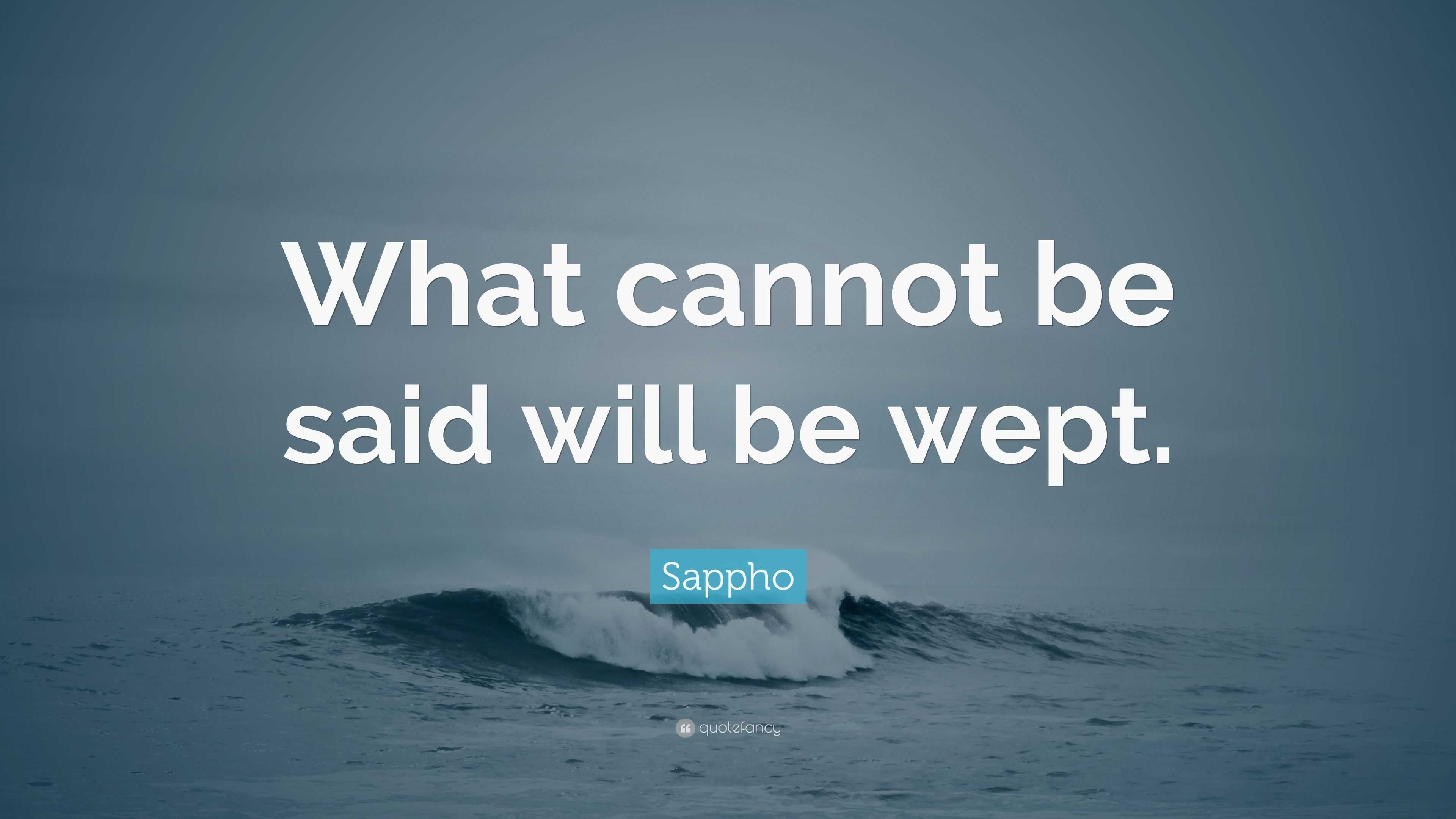 Sappho Quote: “What cannot be said will be wept.”