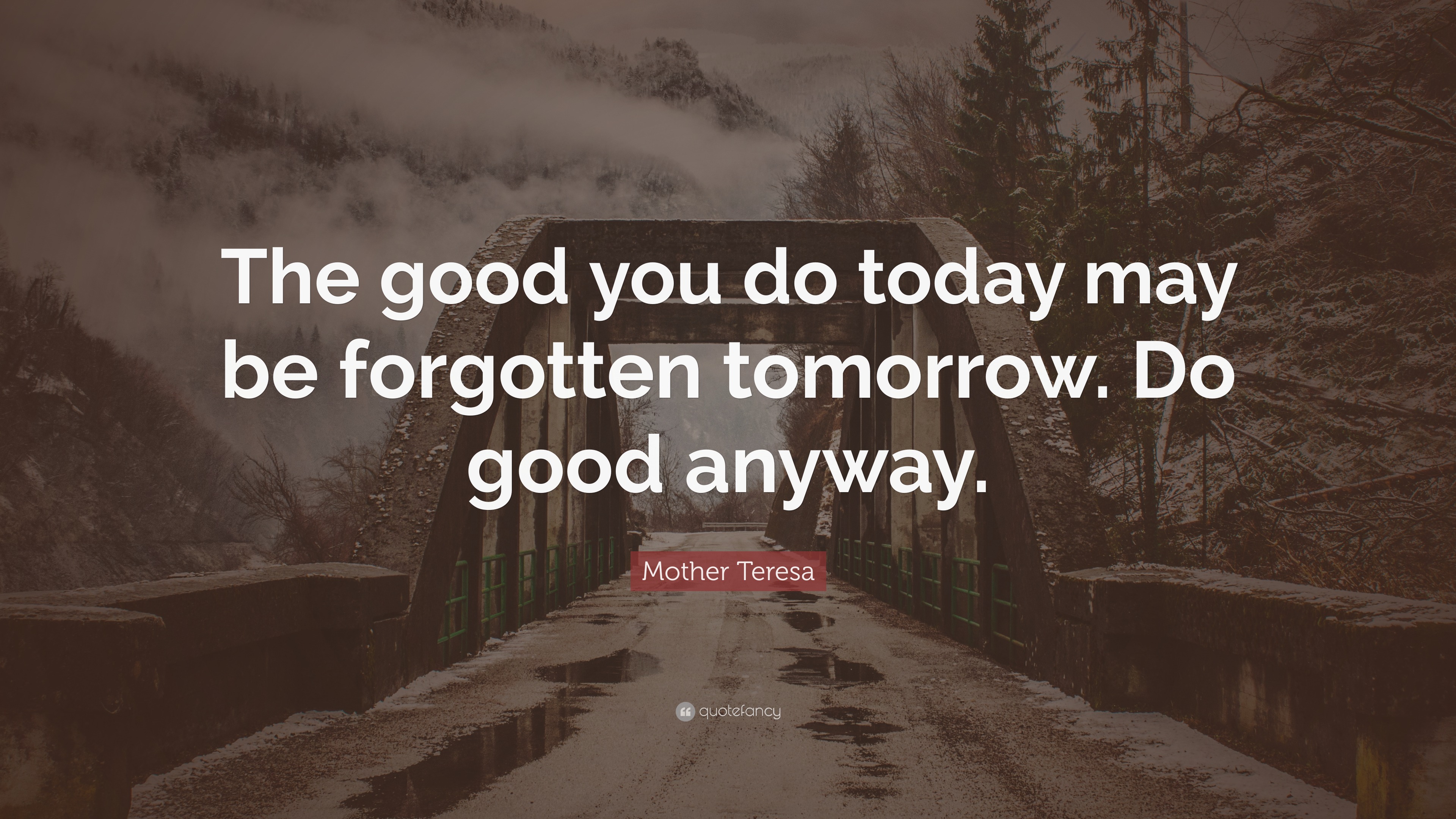 Mother Teresa Quote: “The good you do today may be forgotten tomorrow ...