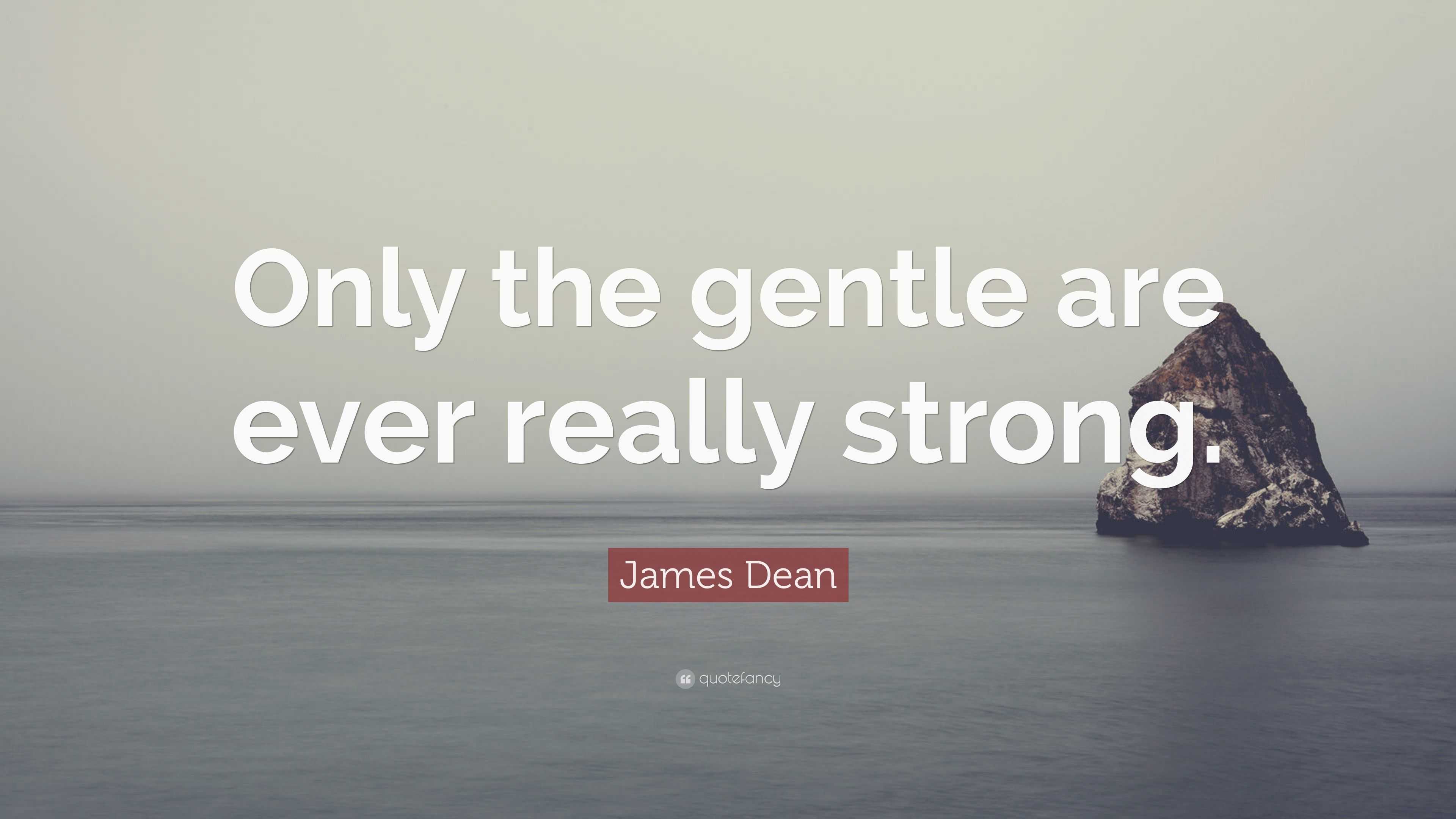 James Dean Quote: “Only the gentle are ever really strong.”
