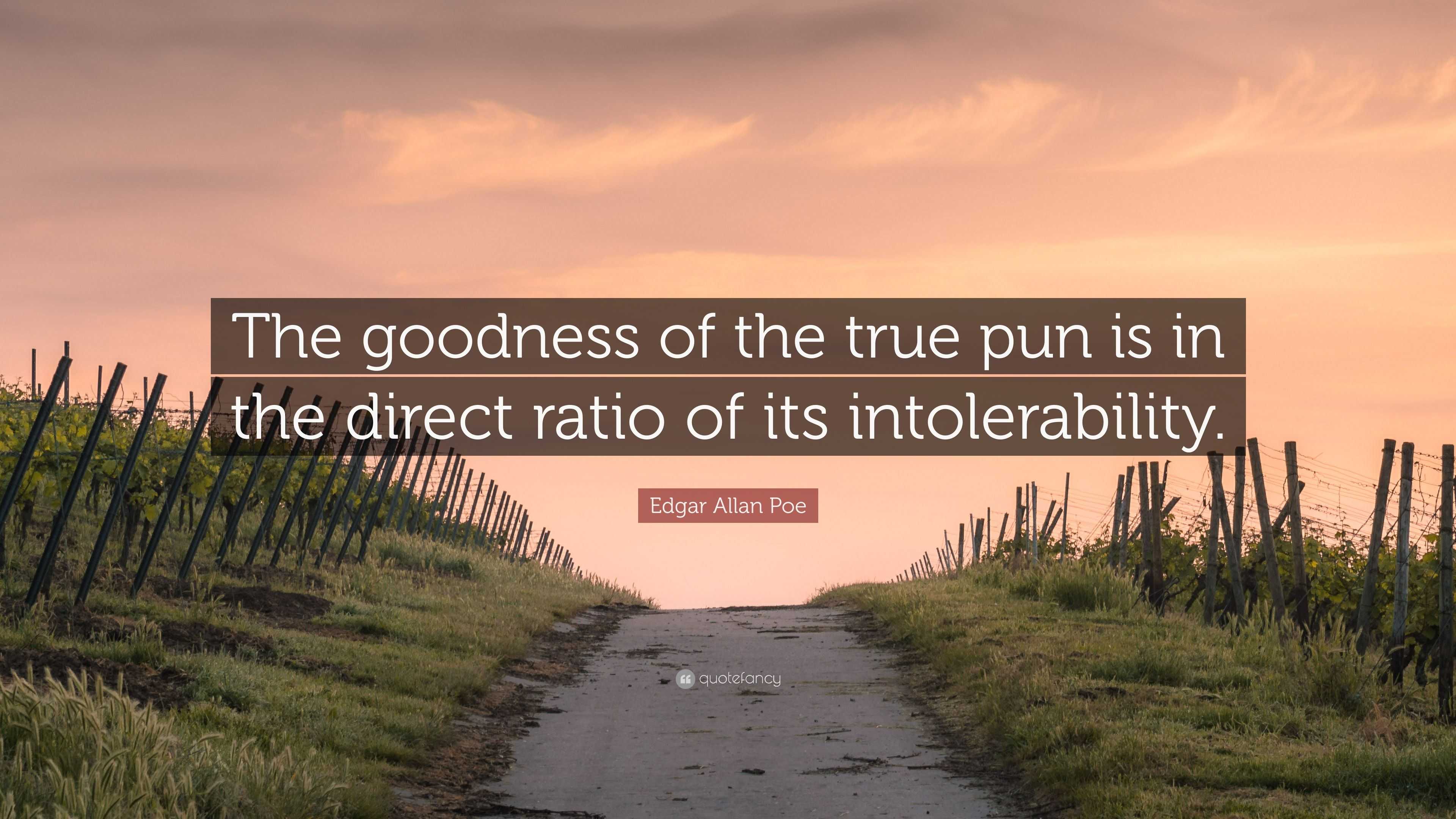 Edgar Allan Poe Quote: “The goodness of the true pun is in the direct ...