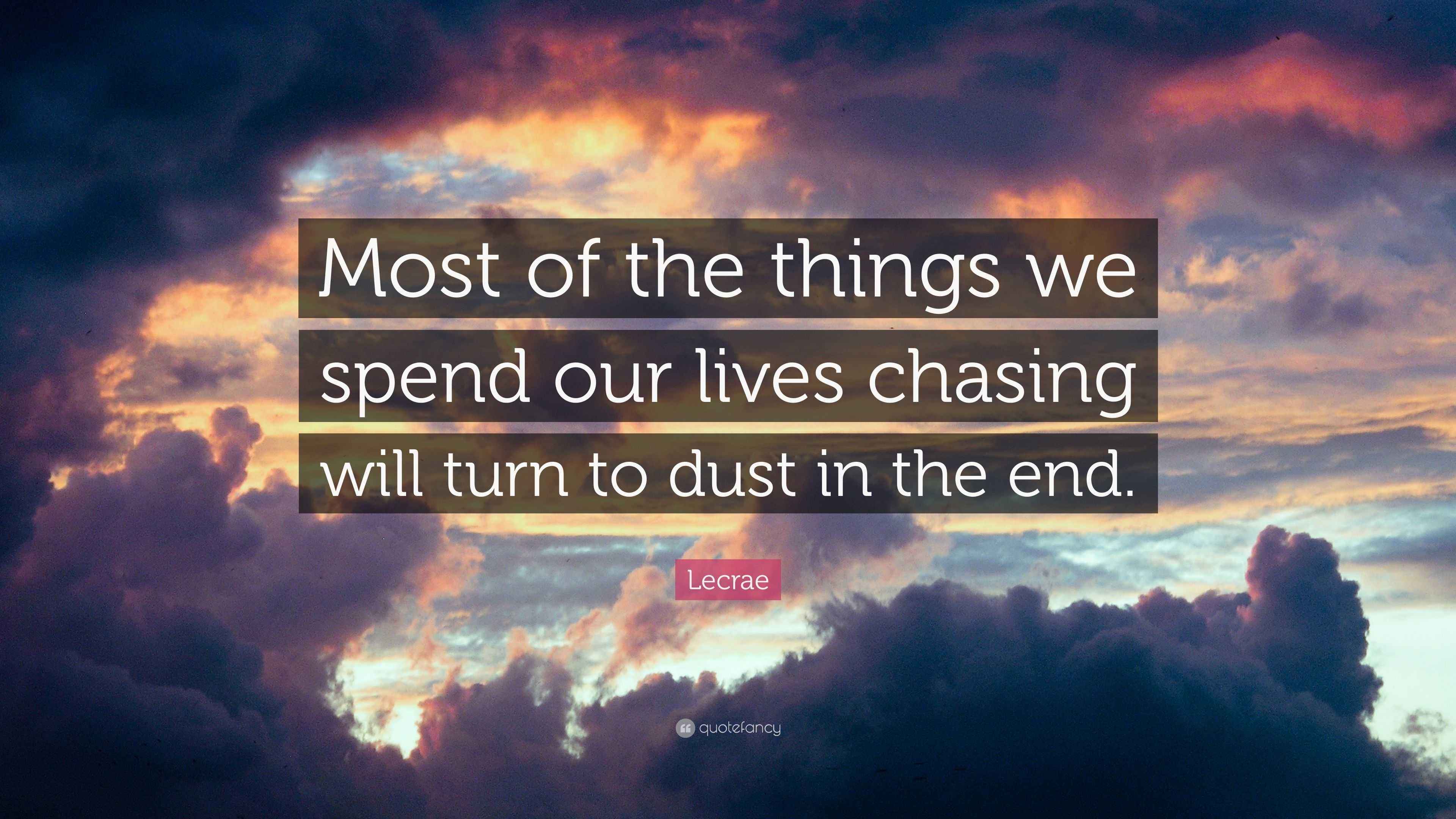 Lecrae Quote: “Most of the things we spend our lives chasing will turn ...