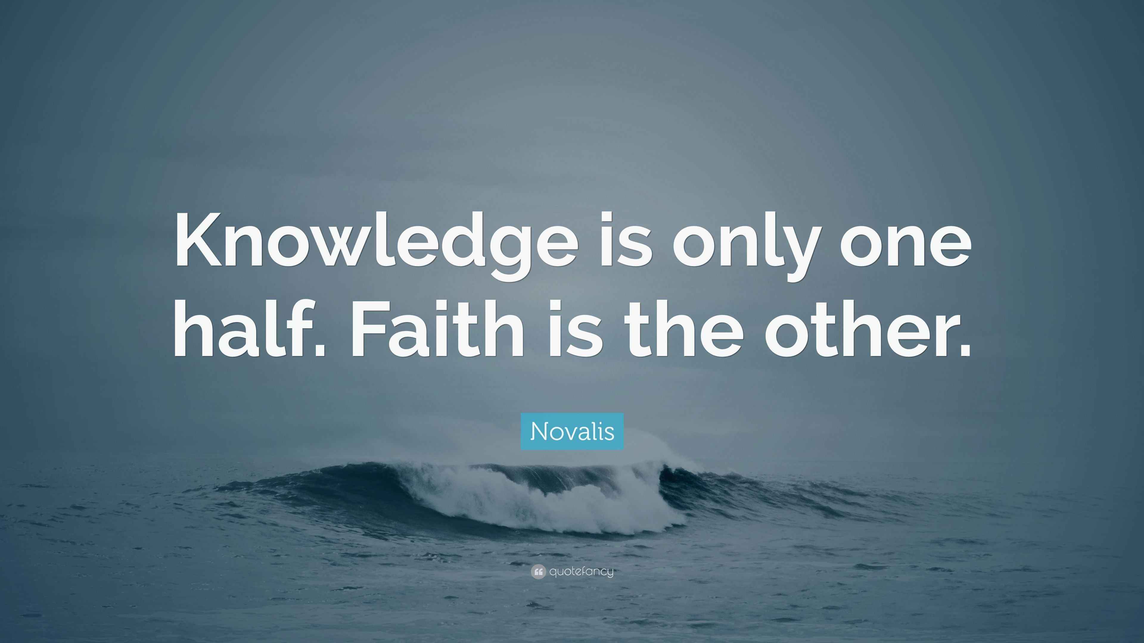 Novalis Quote: “Knowledge is only one half. Faith is the other.”