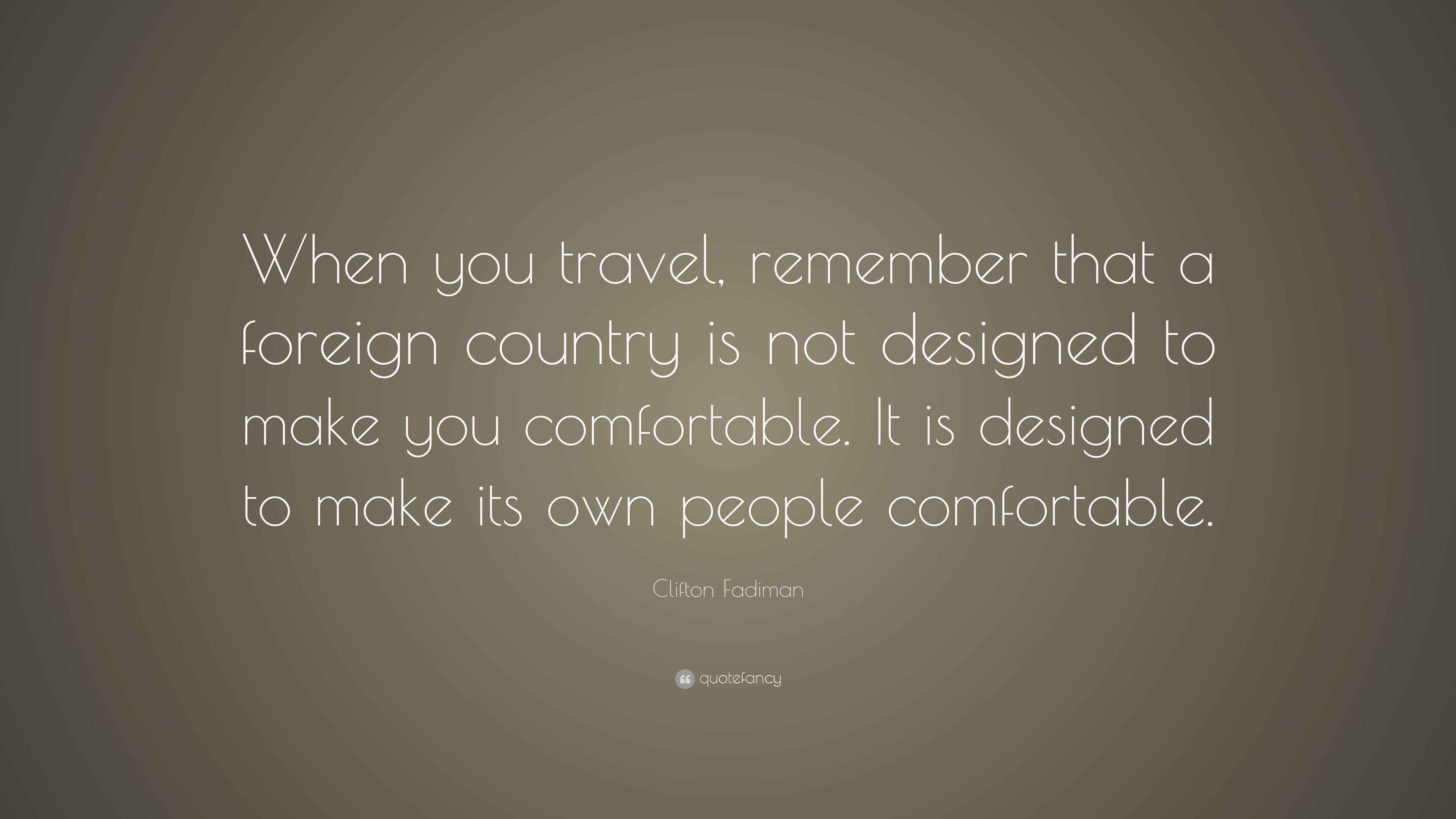 Clifton Fadiman Quote: “When you travel, remember that a foreign ...