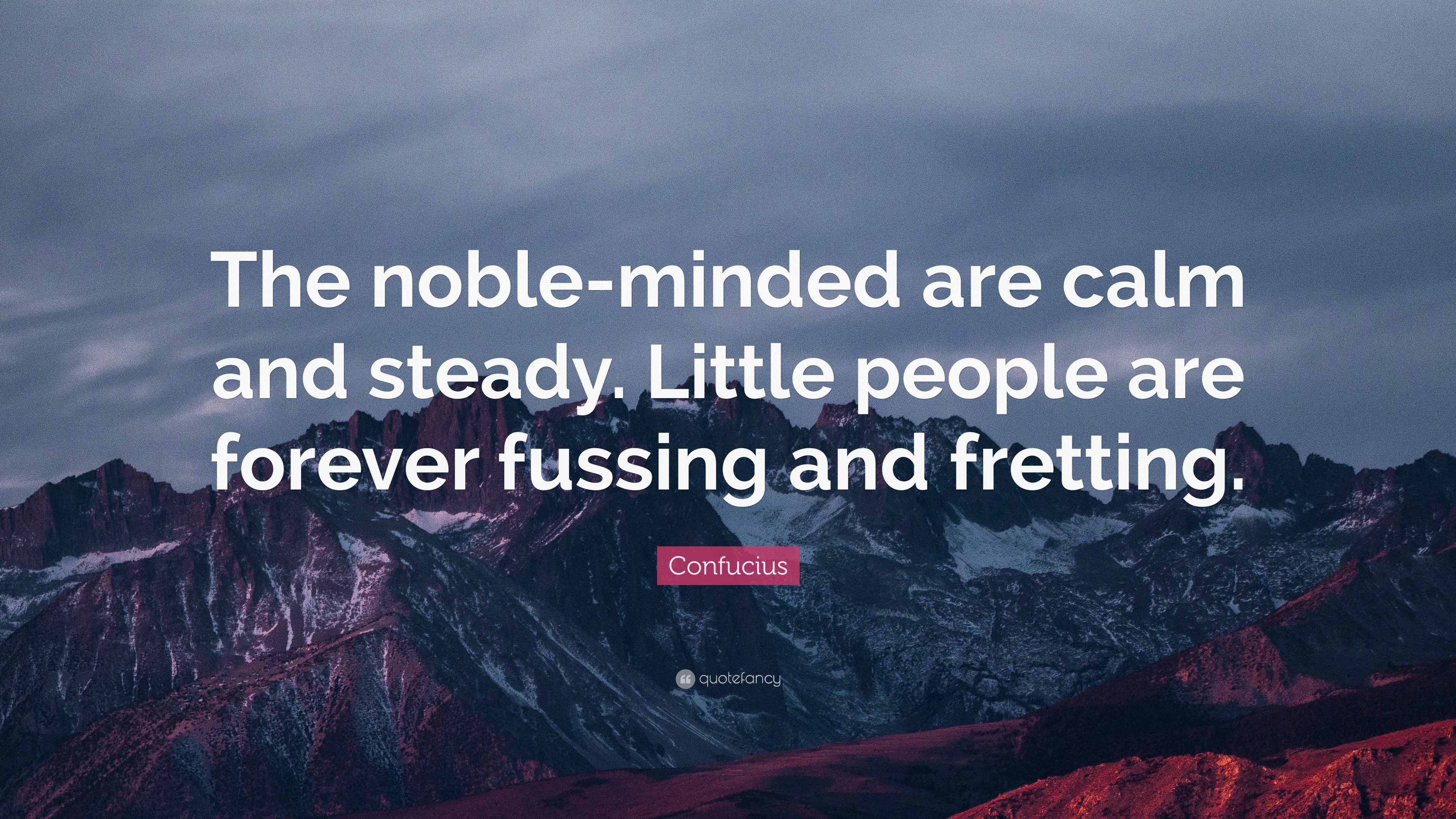 Confucius Quote: “The noble-minded are calm and steady. Little people ...