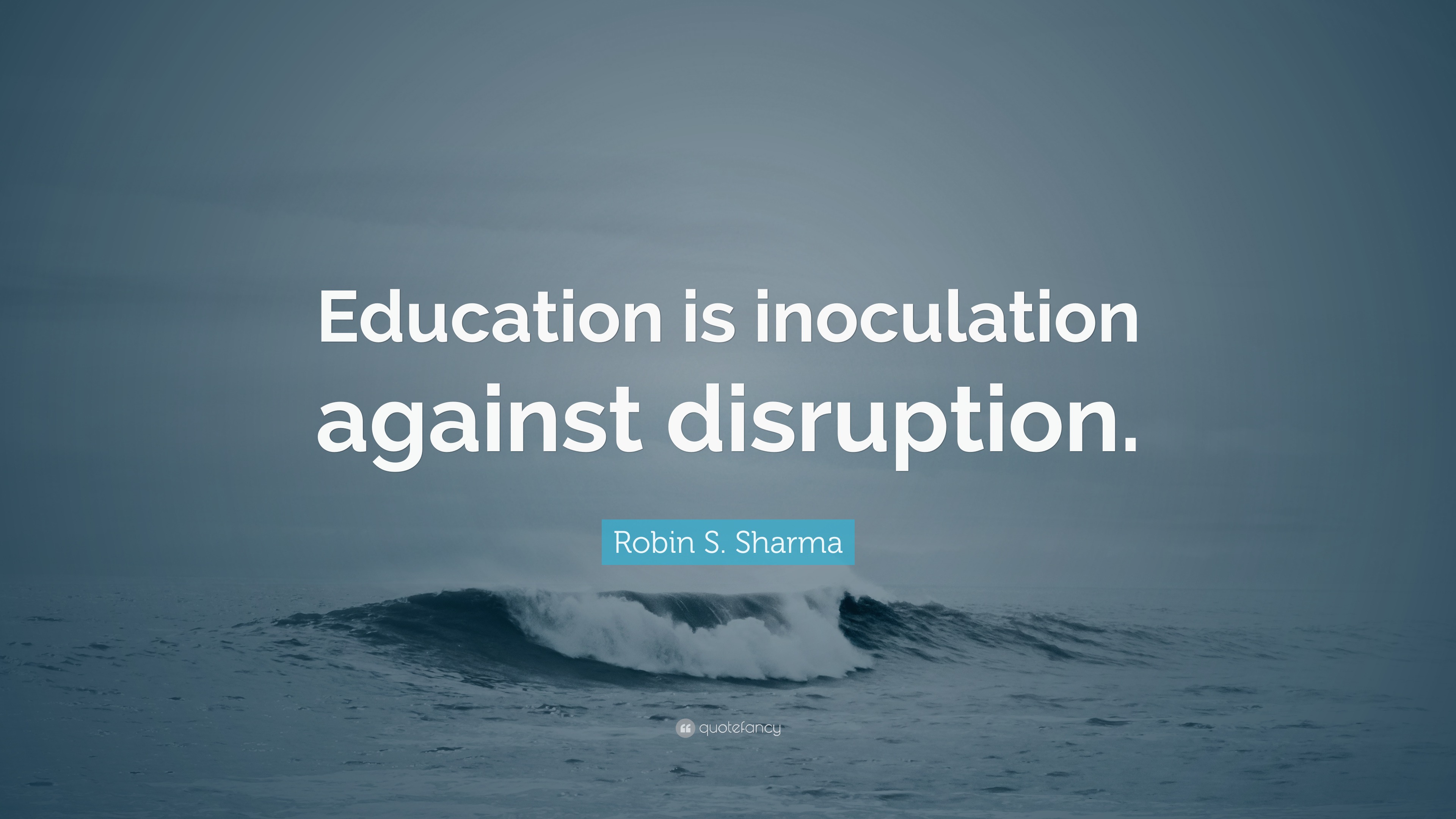 Robin S. Sharma Quote: “Education is inoculation against disruption.”