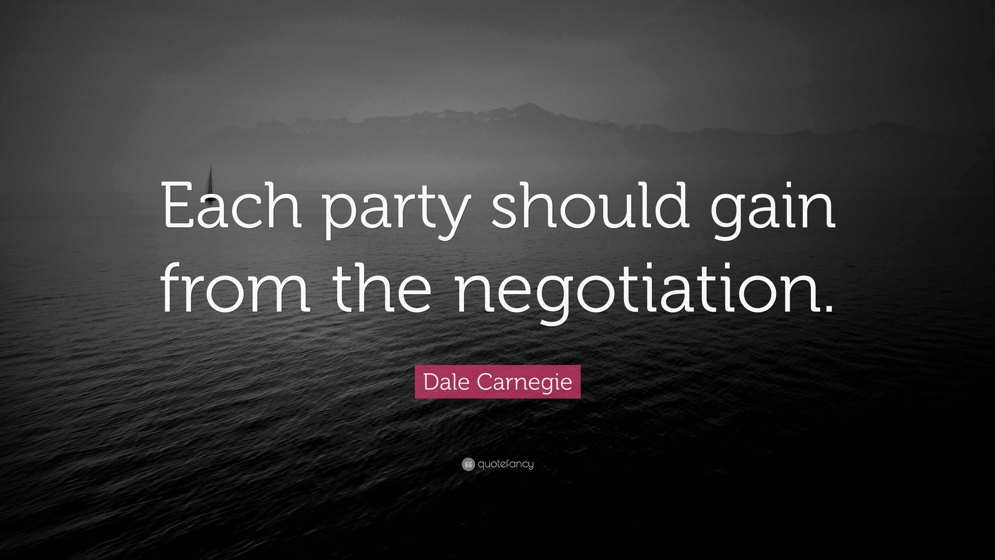 Dale Carnegie Quote: “Each party should gain from the negotiation.”
