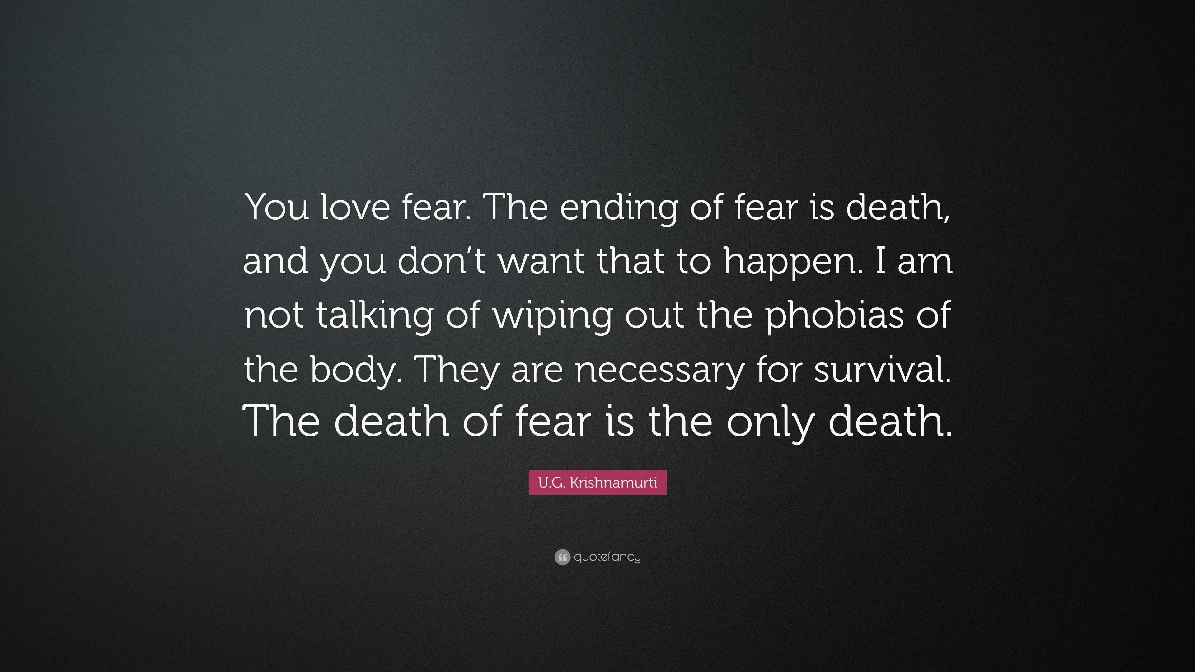 U.G. Krishnamurti Quote: “You love fear. The ending of fear is death ...