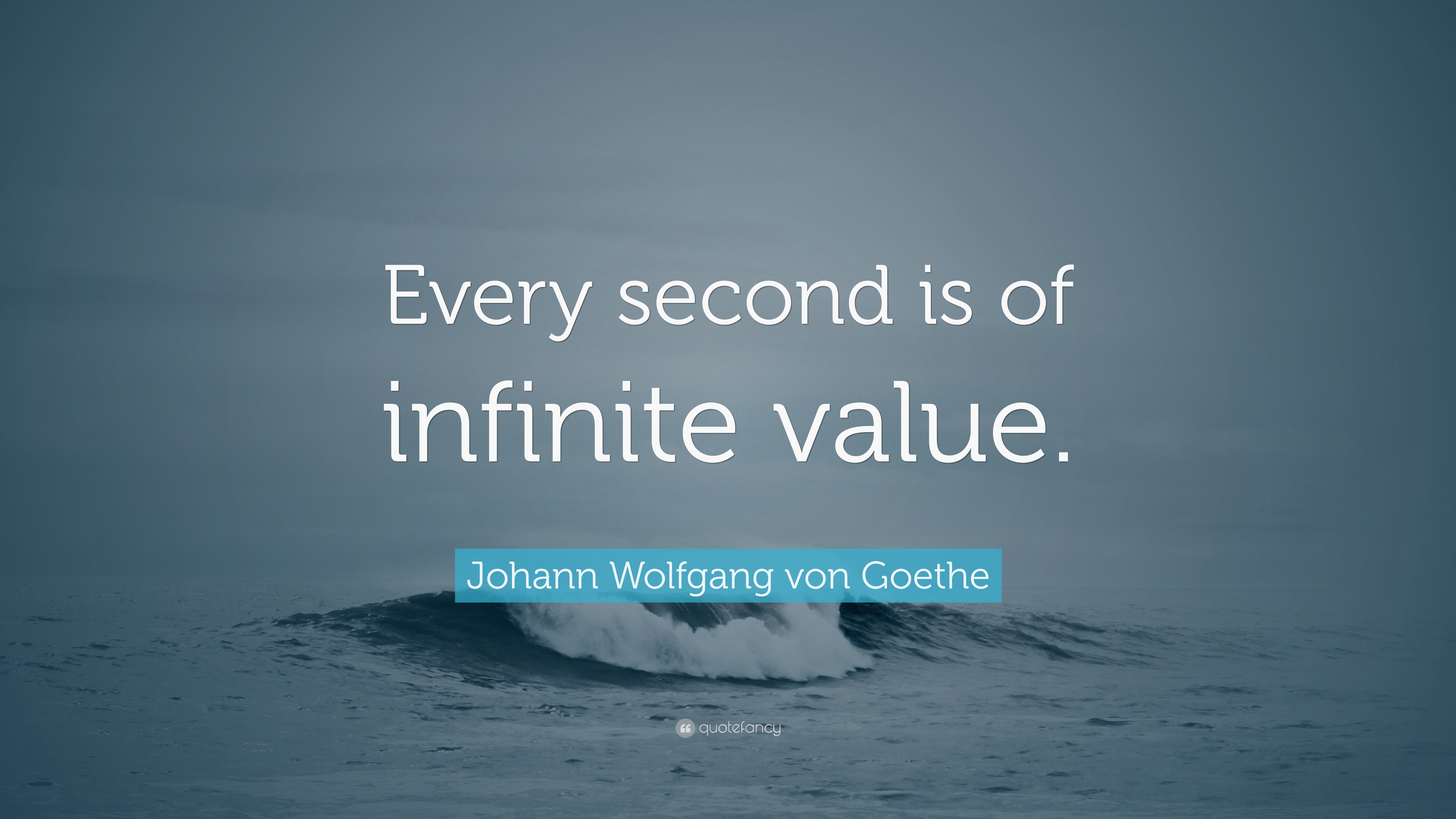 Johann Wolfgang von Goethe Quote: “Every second is of infinite value.”
