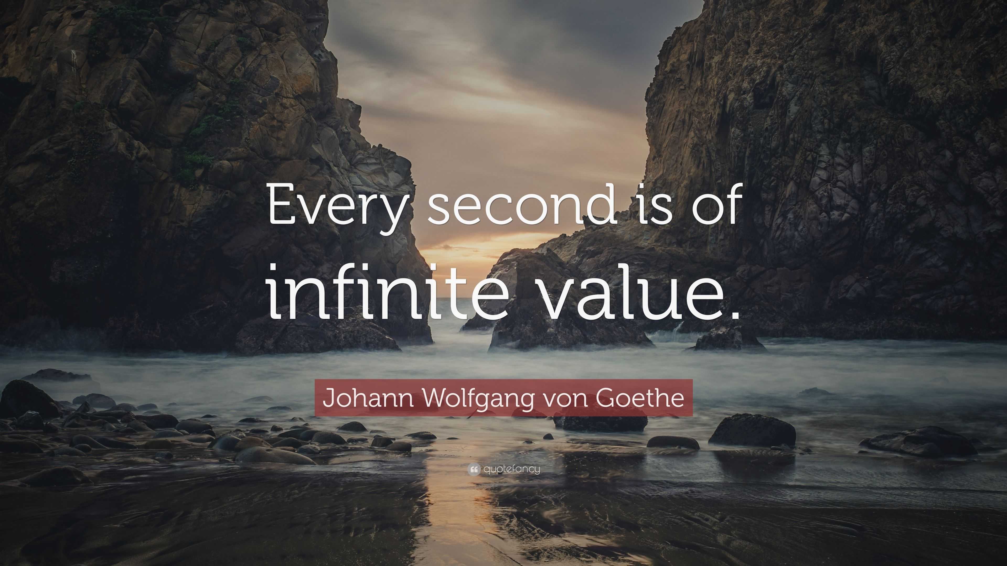 Johann Wolfgang von Goethe Quote: “Every second is of infinite value.”