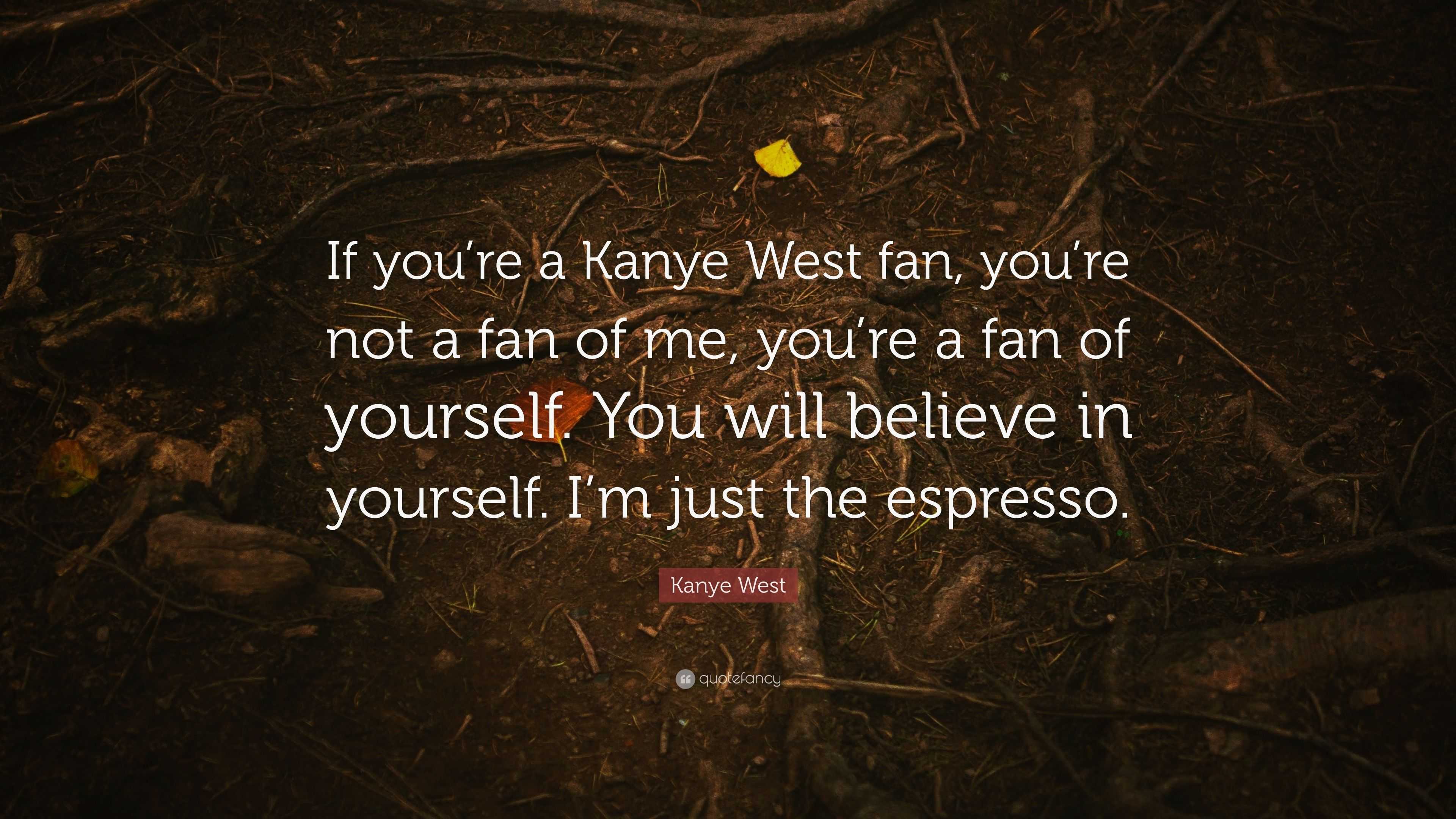 Kanye West Quote: “If you’re a Kanye West fan, you’re not a fan of me ...