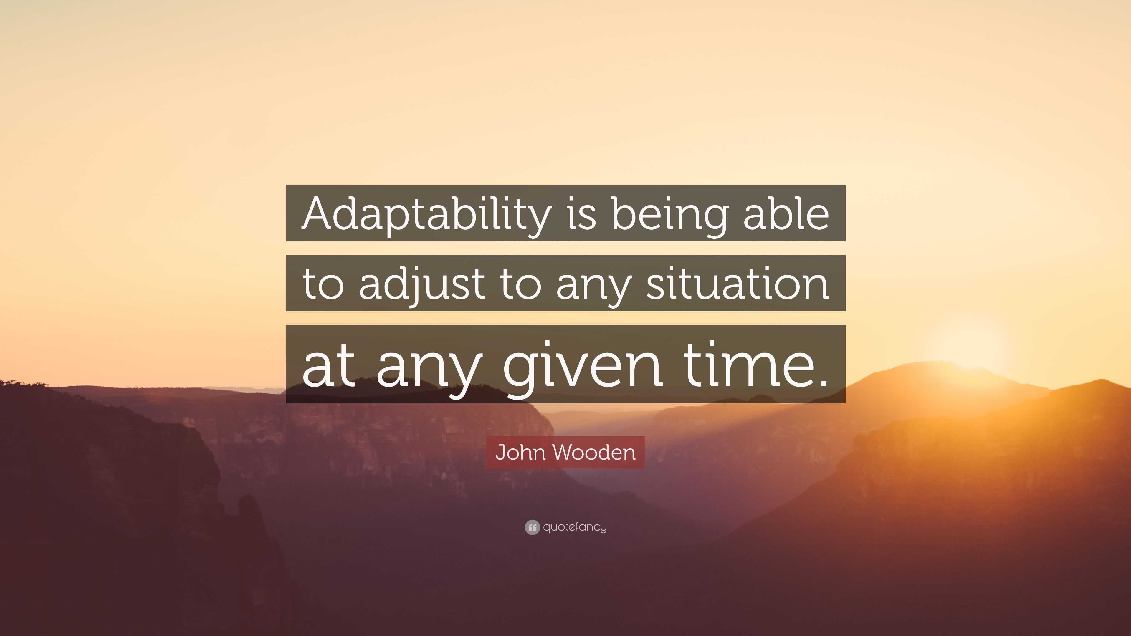 John Wooden Quote: “Adaptability is being able to adjust to any ...
