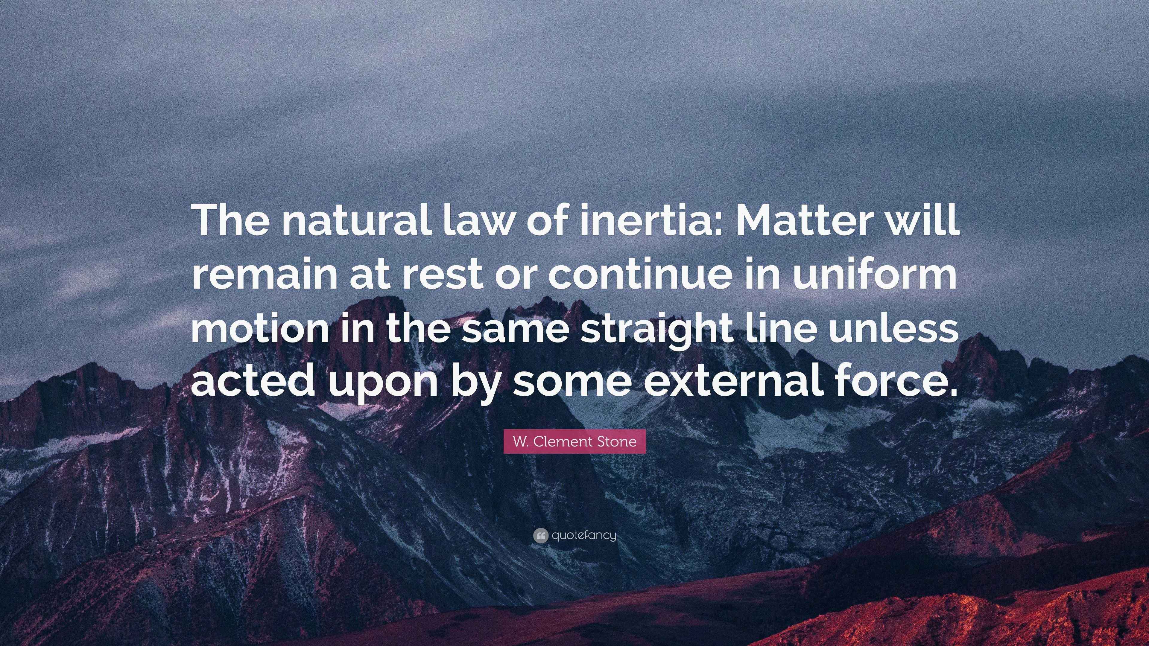 W. Clement Stone Quote: “The natural law of inertia: Matter will remain ...
