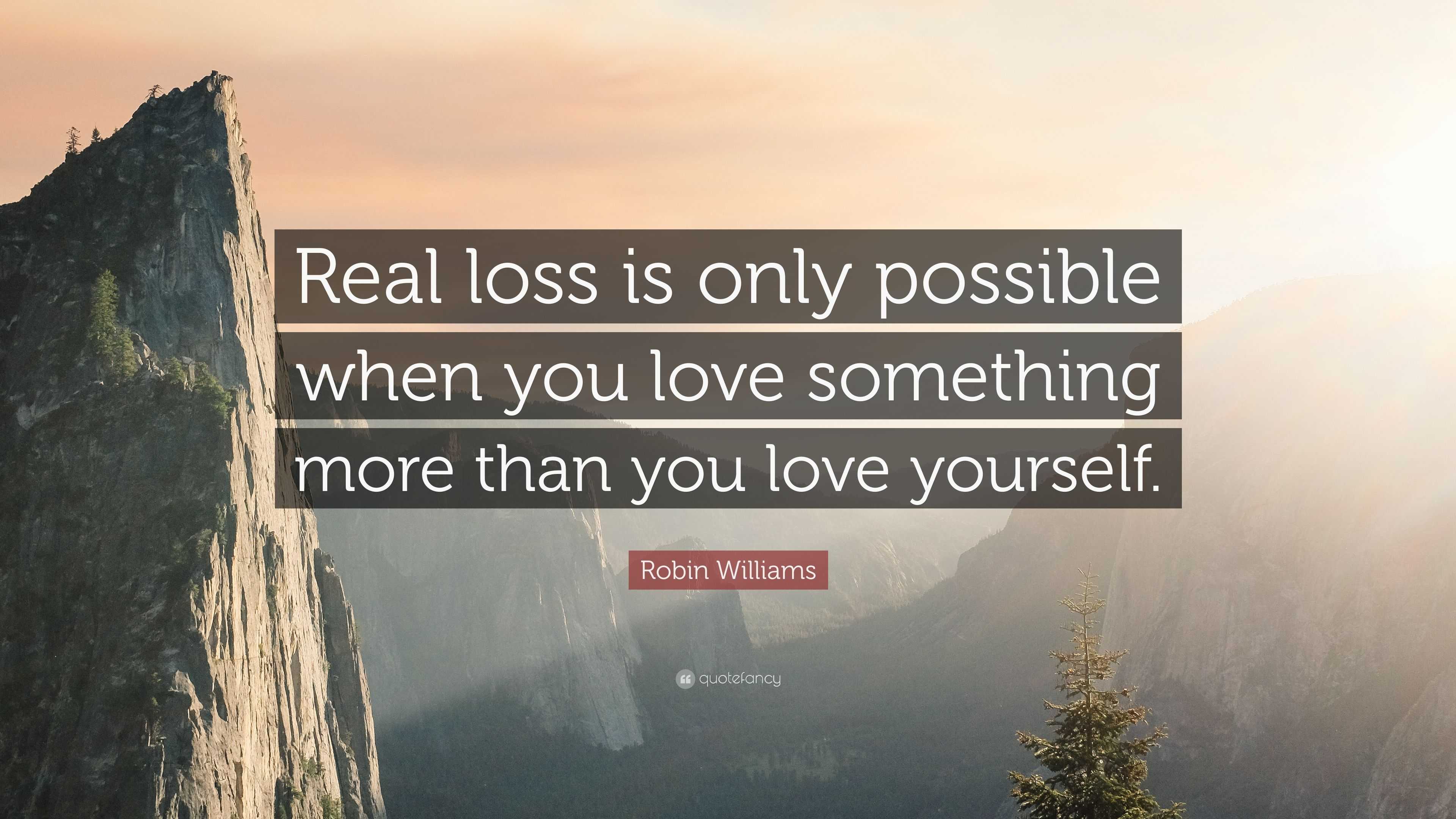 Robin Williams Quote: “Real loss is only possible when you love ...