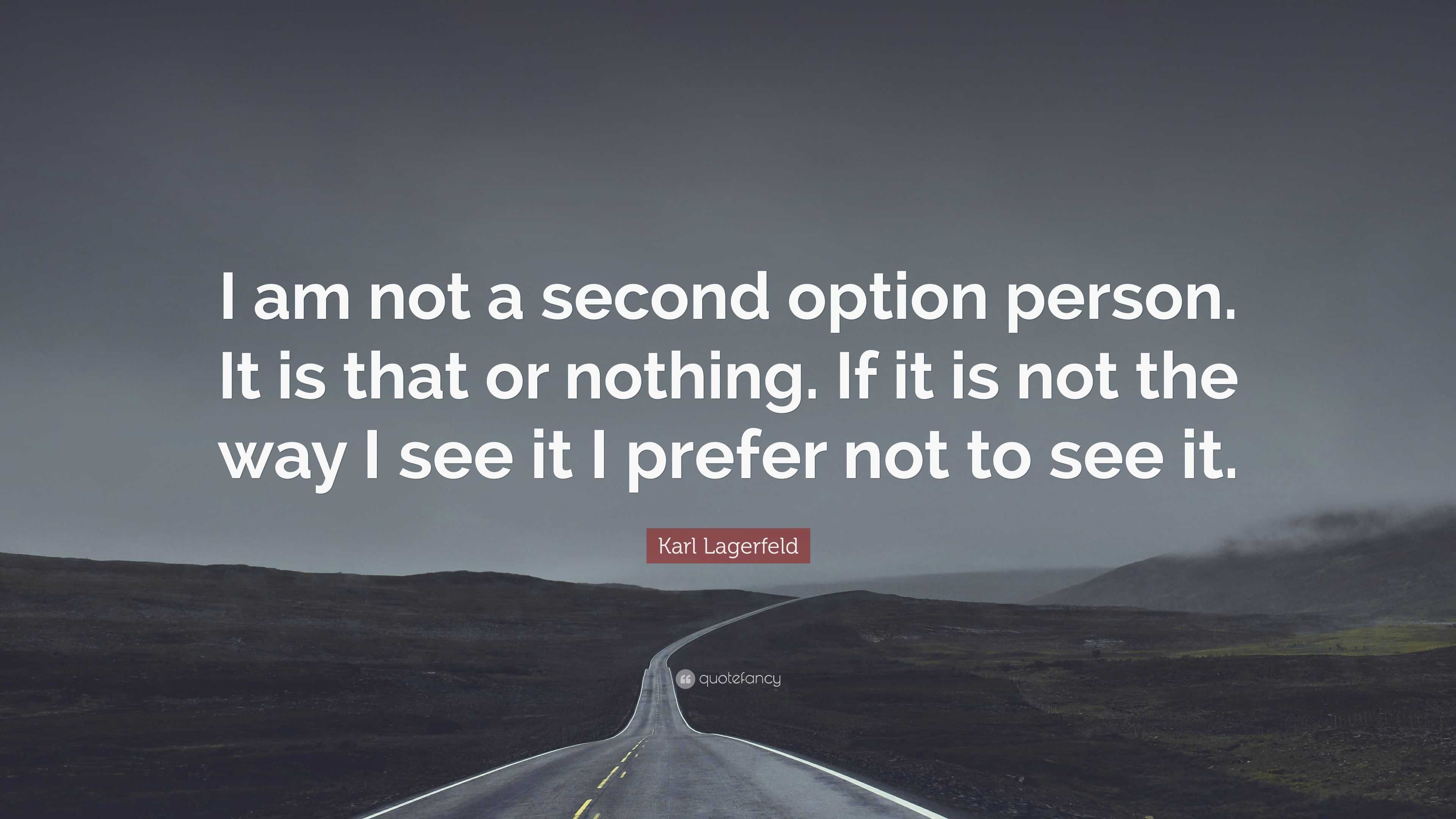 Karl Lagerfeld Quote: “I am not a second option person. It is that or ...