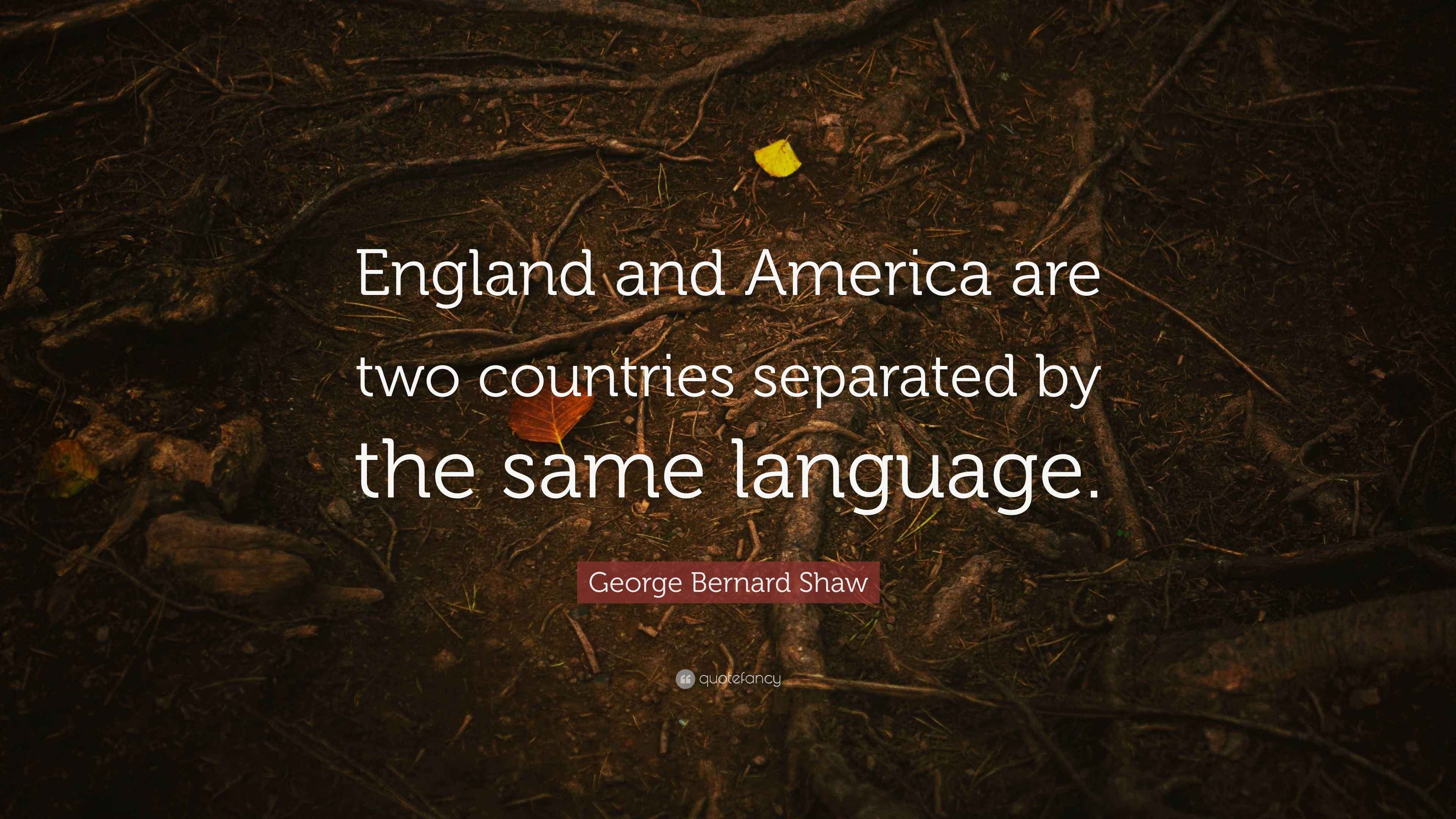 George Bernard Shaw Quote: “England and America are two countries ...