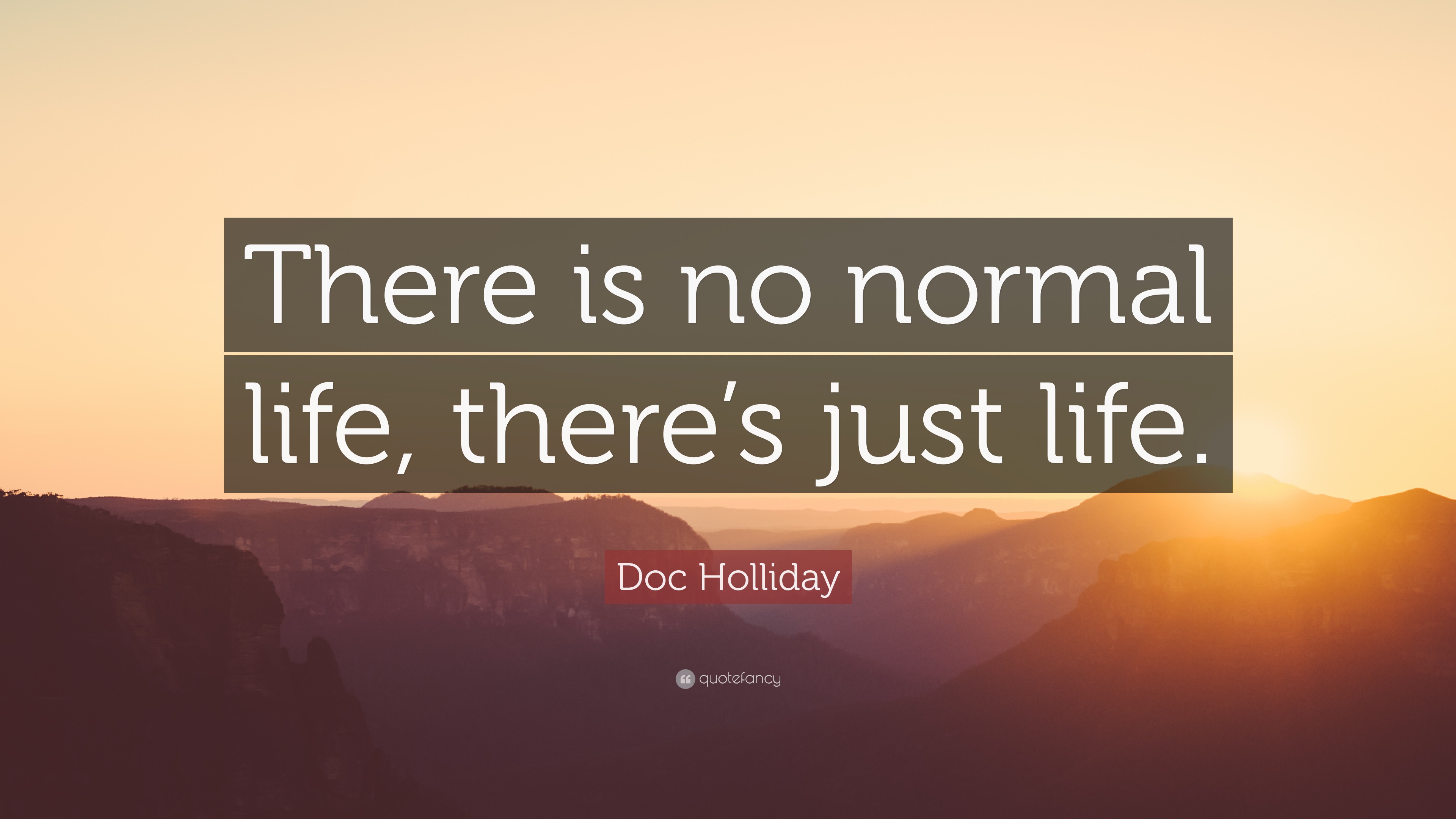 Doc Holliday Quote: “There is no normal life, there’s just life.”