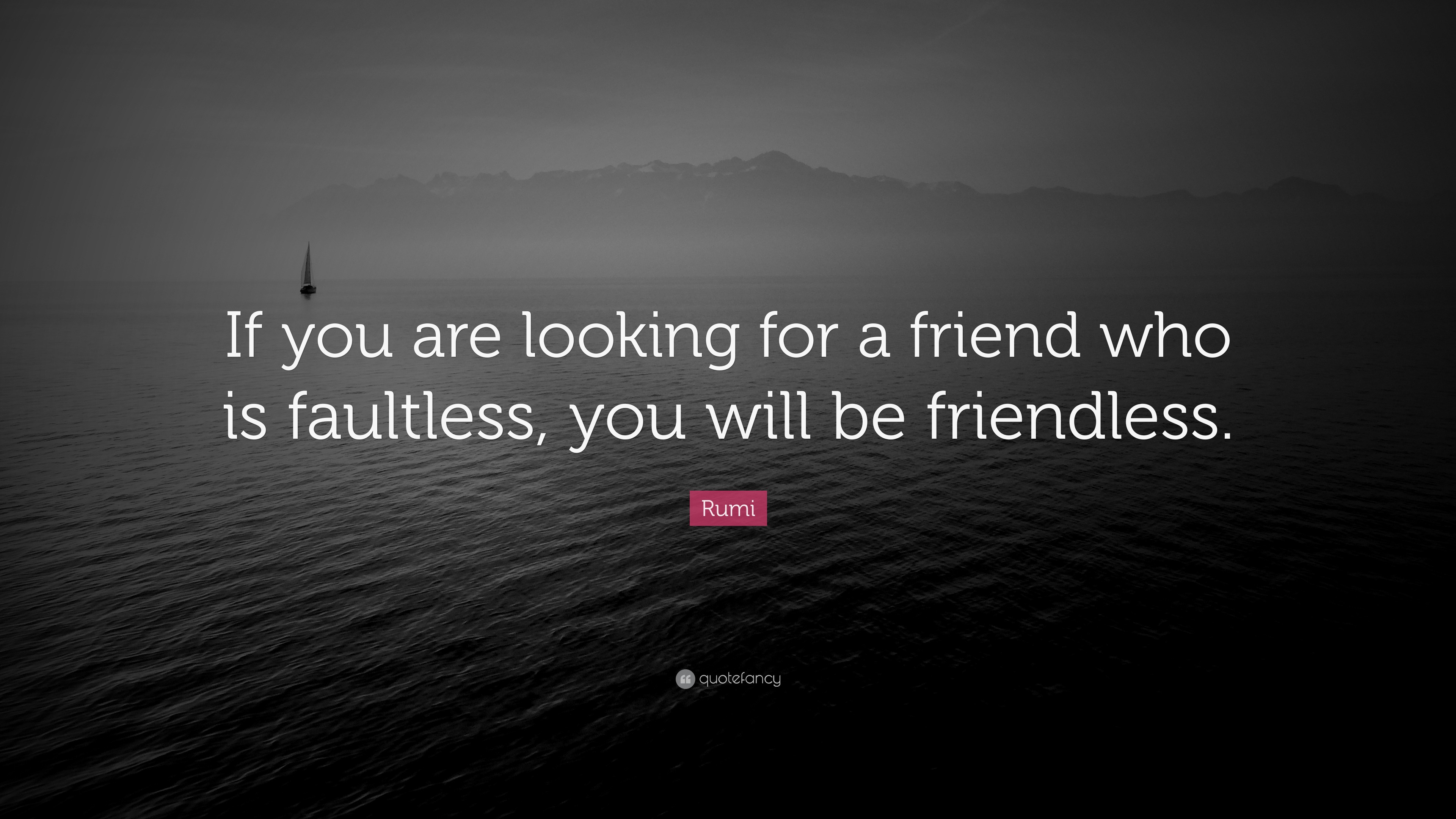 Rumi Quote: “If you are looking for a friend who is faultless, you will ...