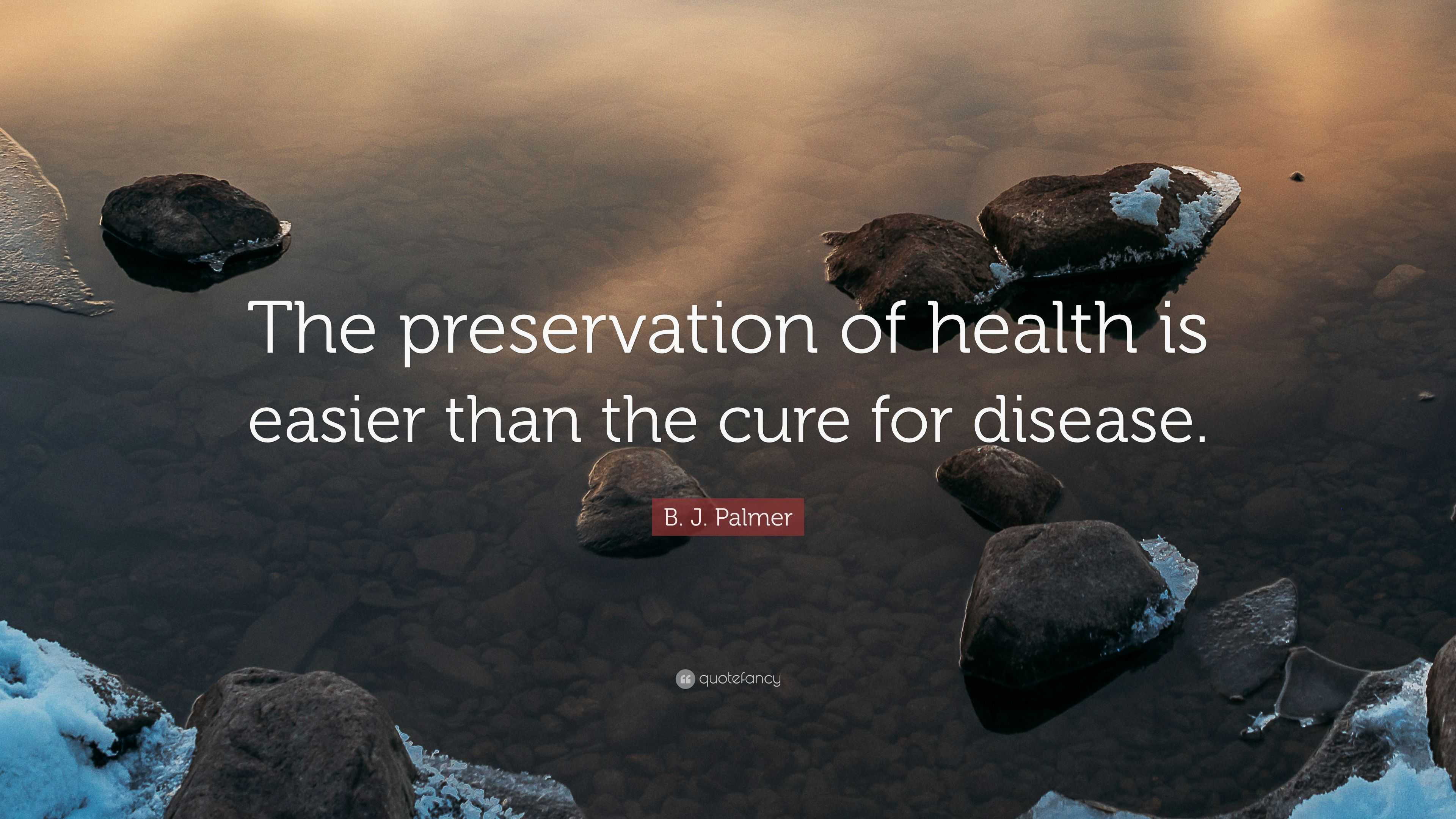 B. J. Palmer Quote: “The preservation of health is easier than the cure ...