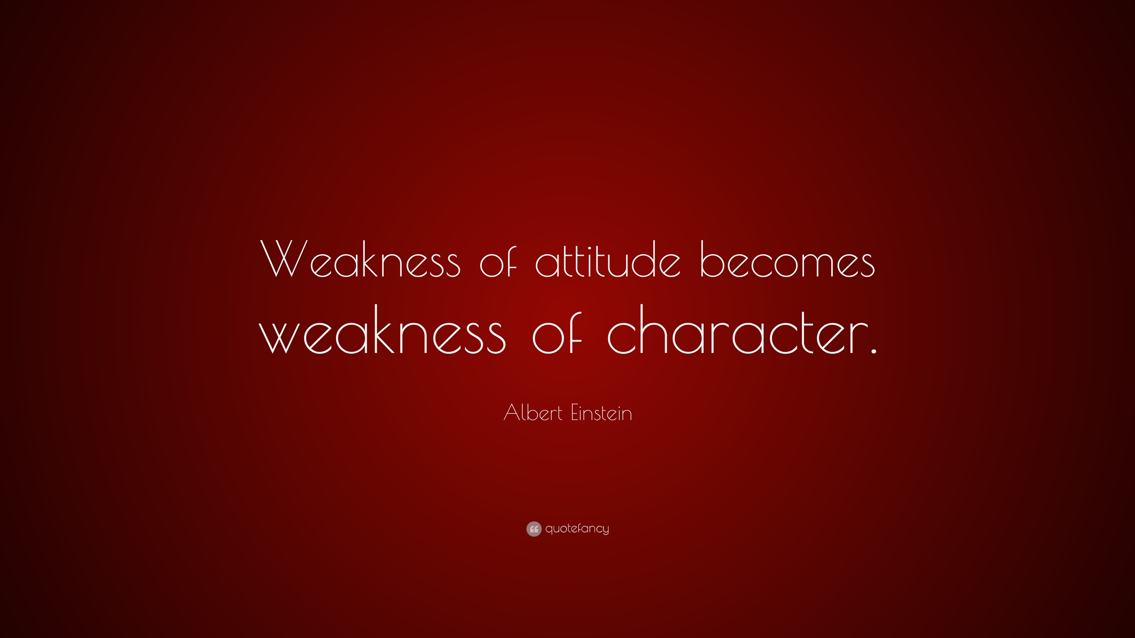 Albert Einstein Quote: “Weakness of attitude becomes weakness of ...