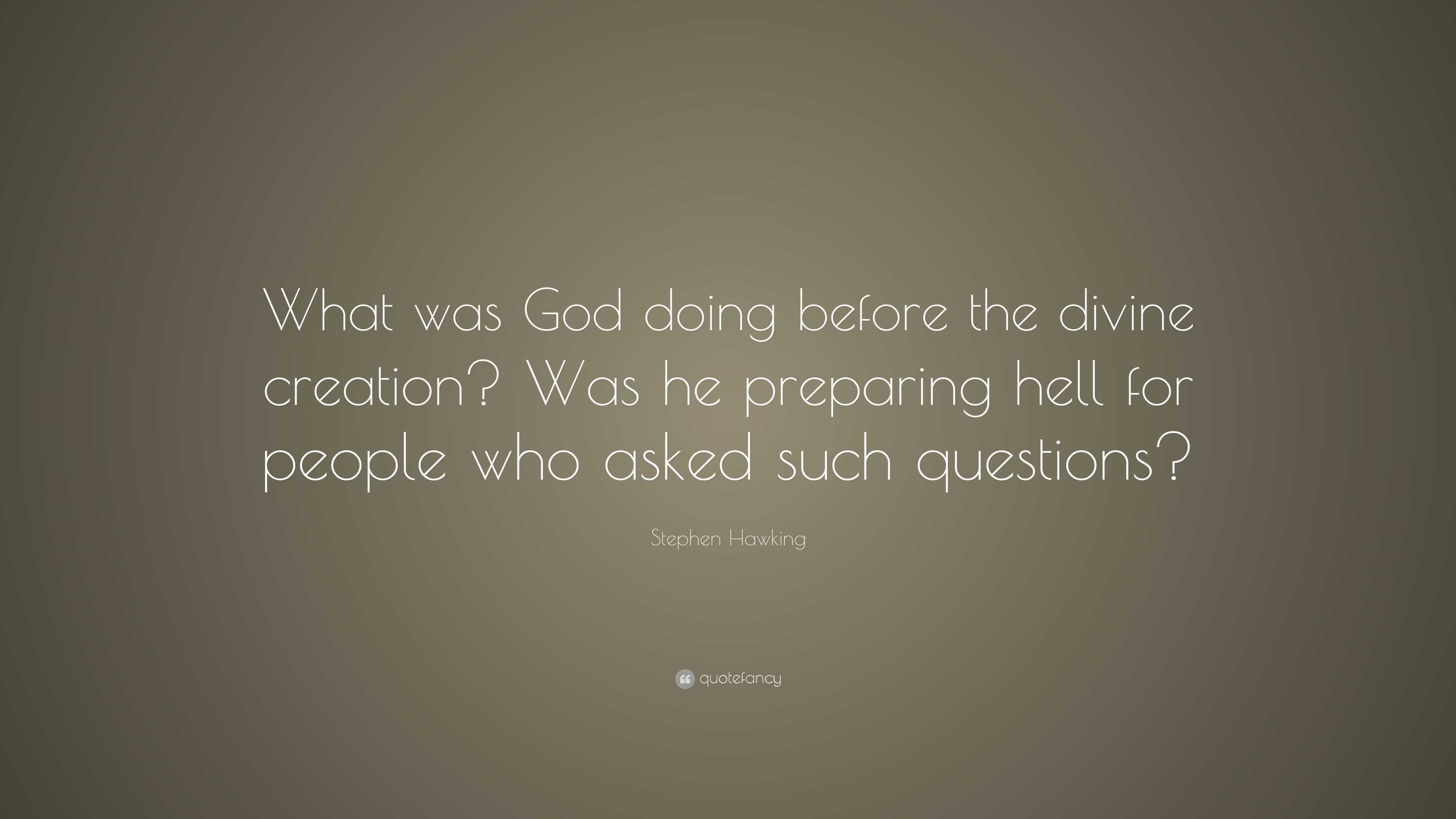 Stephen Hawking Quote: “What was God doing before the divine creation ...