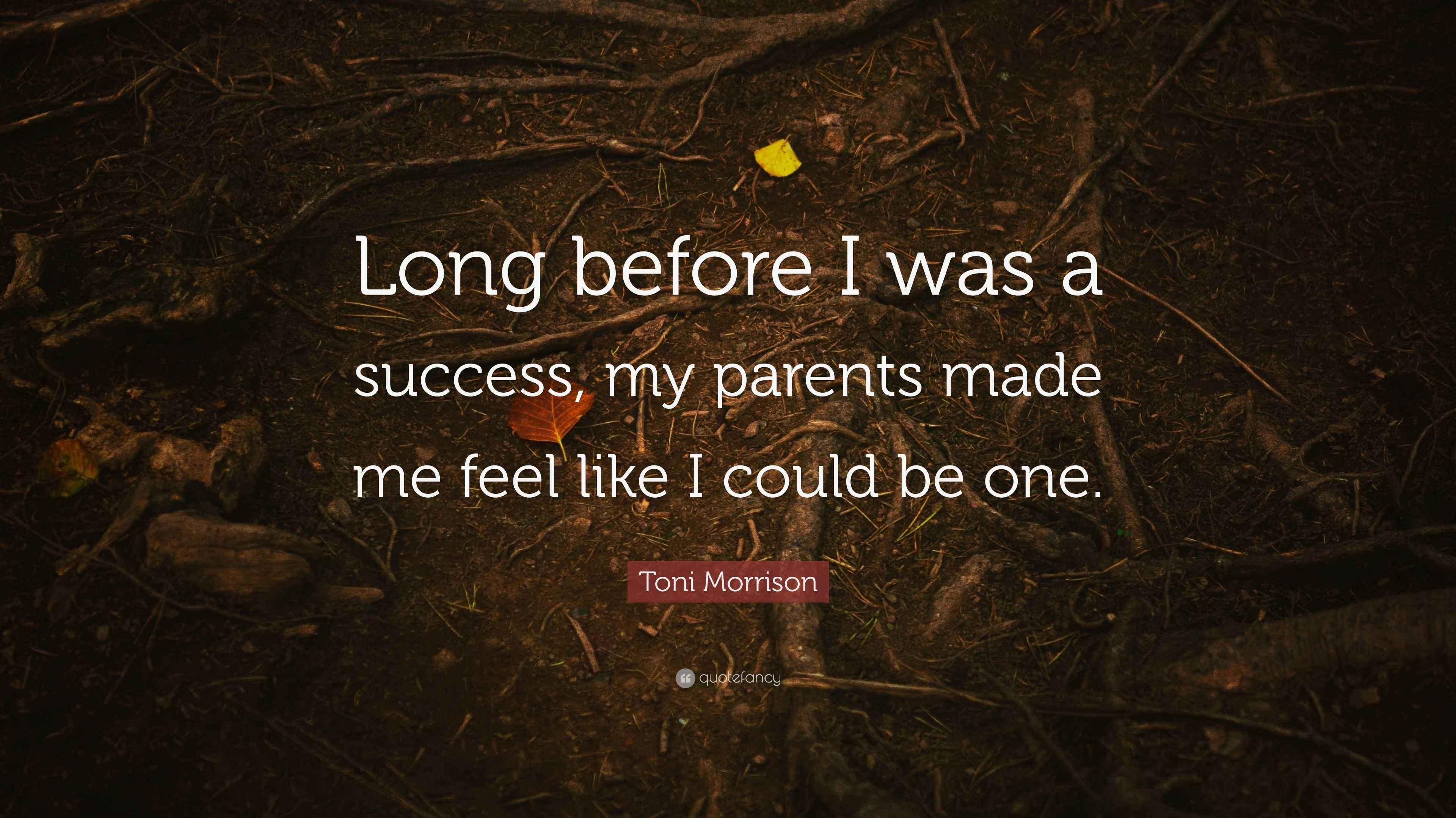 Toni Morrison Quote: “Long before I was a success, my parents made me ...