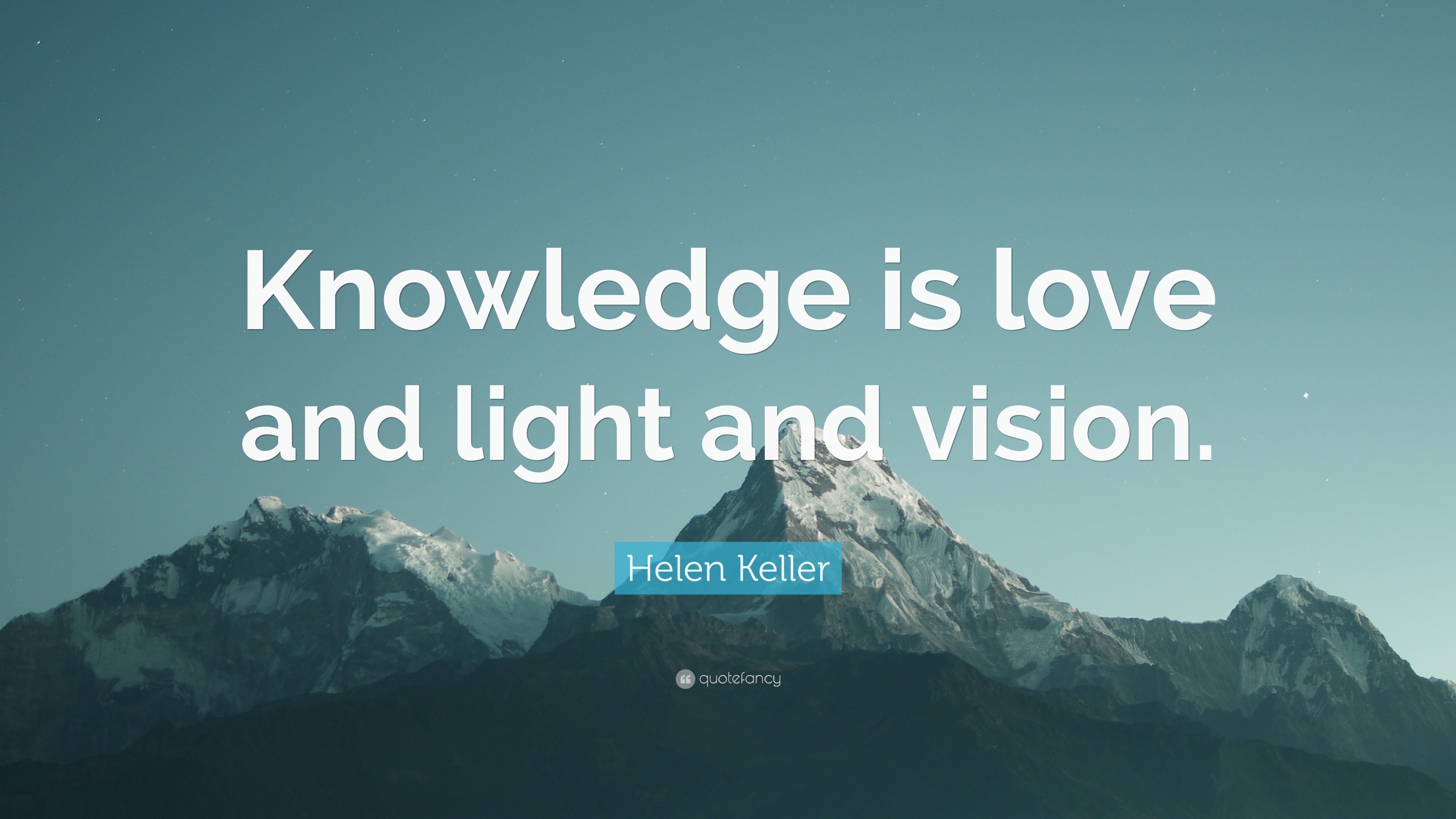Helen Keller Quote: “Knowledge is love and light and vision.”