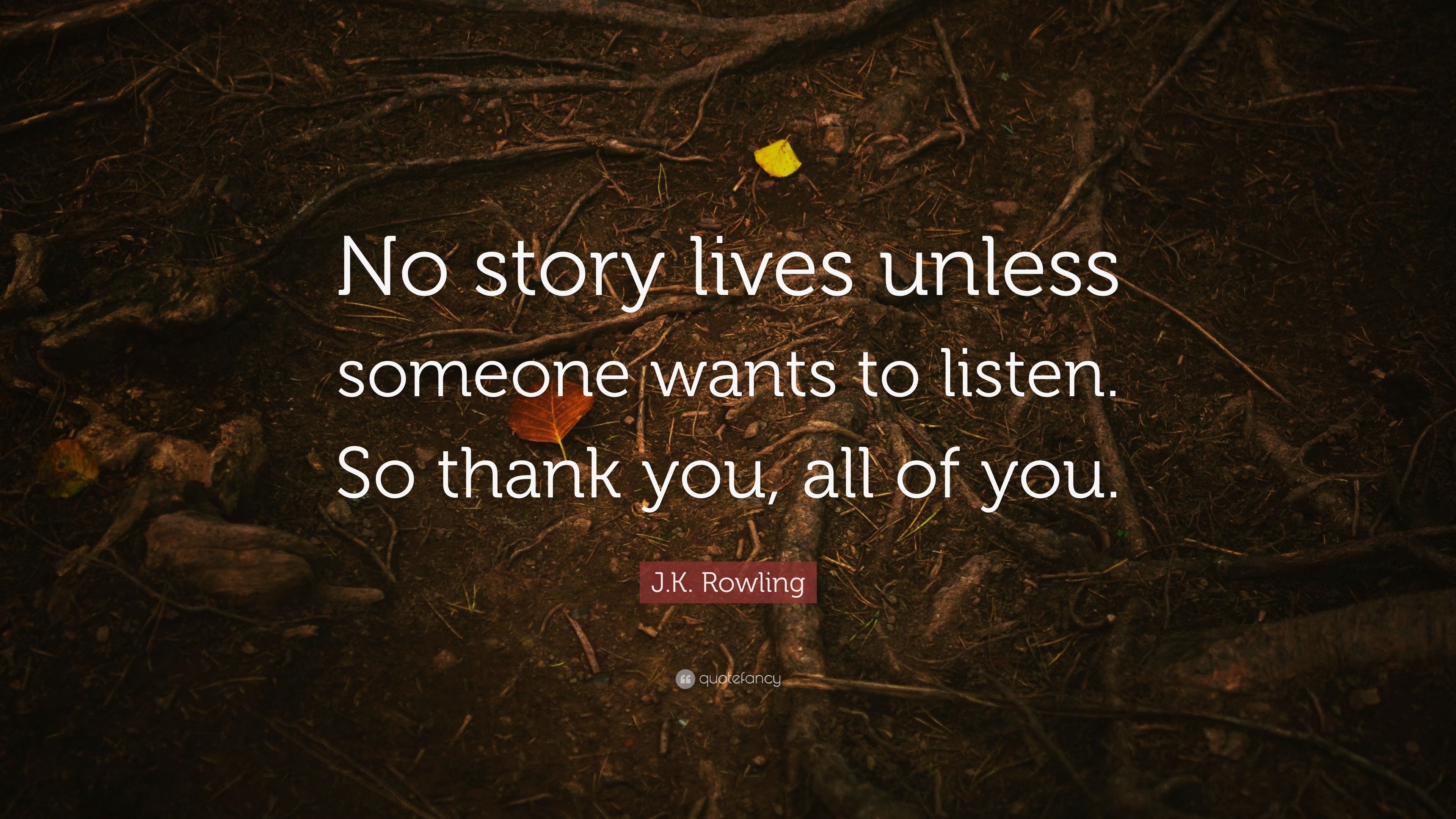 J.K. Rowling Quote: “No story lives unless someone wants to listen. So ...