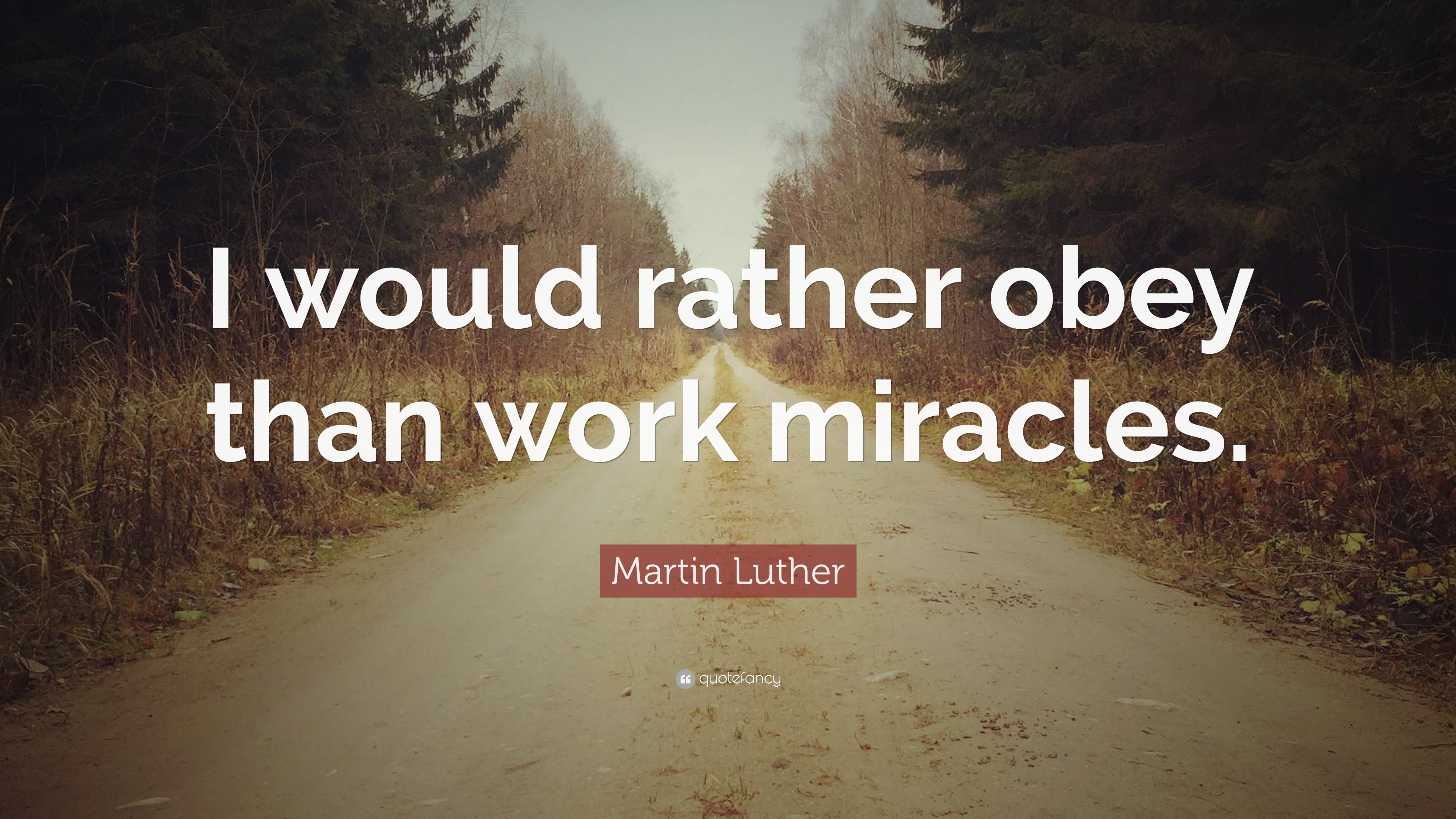 Martin Luther Quote: “I would rather obey than work miracles.”