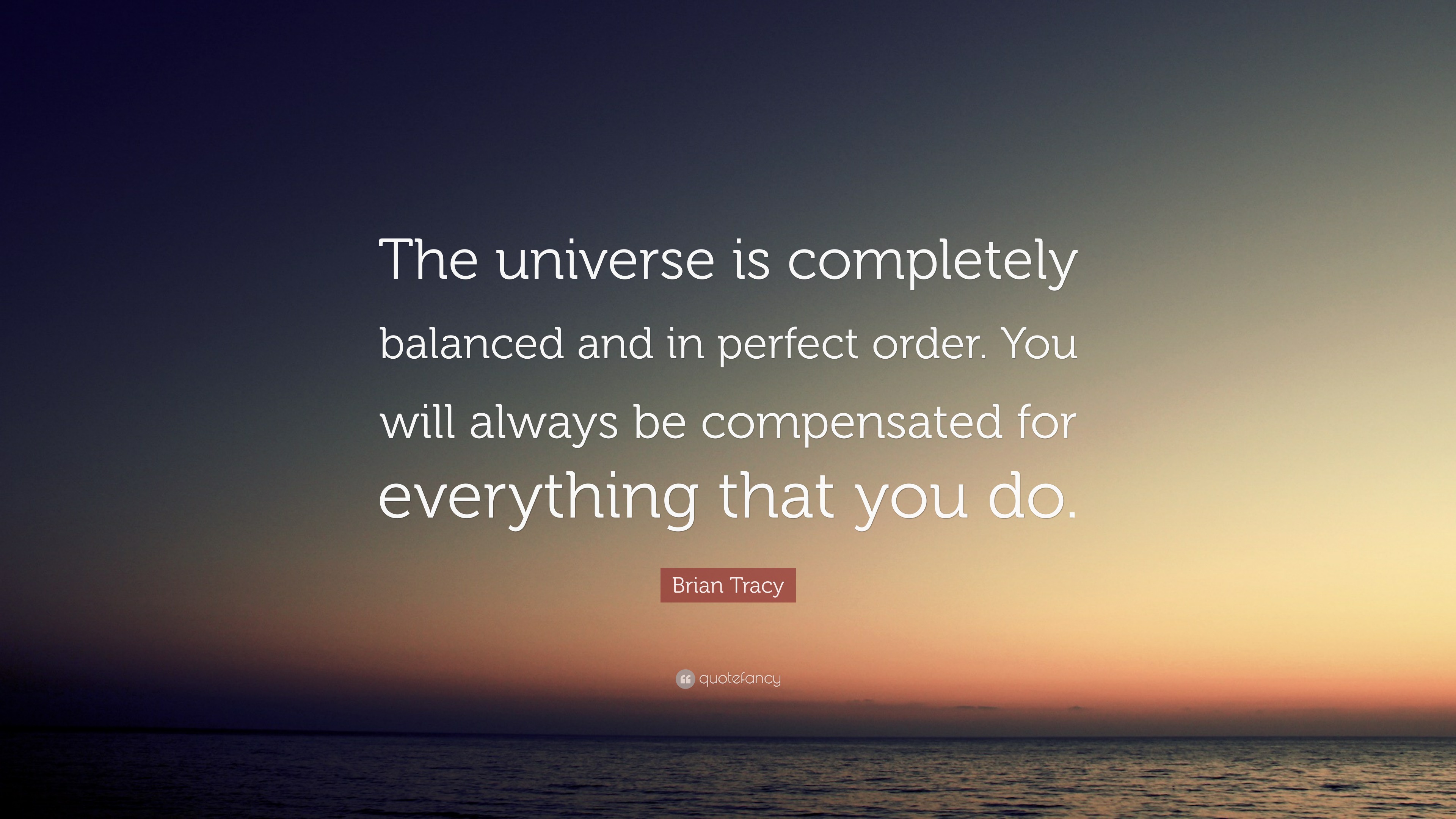 Brian Tracy Quote: “The universe is completely balanced and in perfect ...