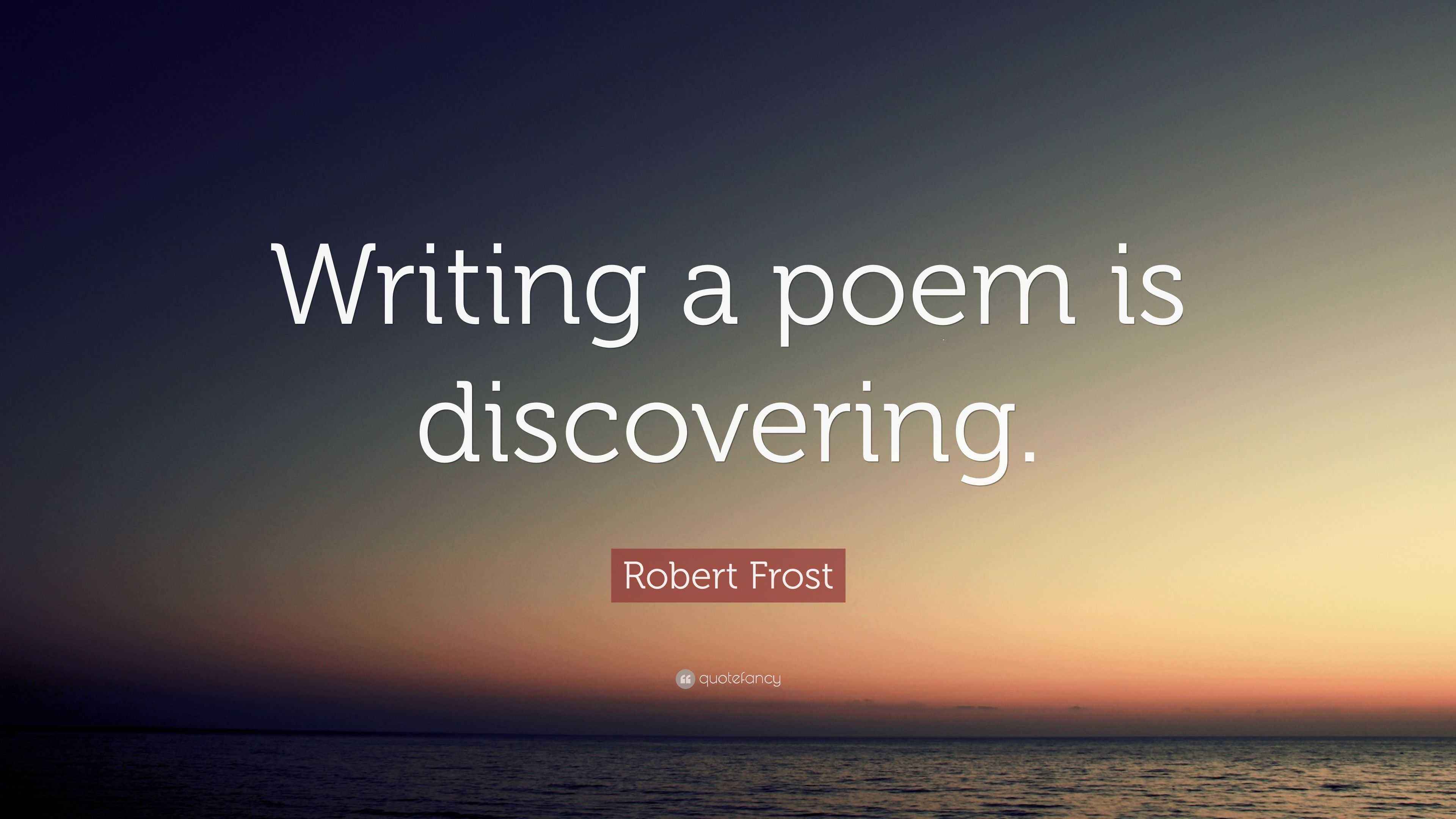 Robert Frost Quote: “Writing a poem is discovering.”