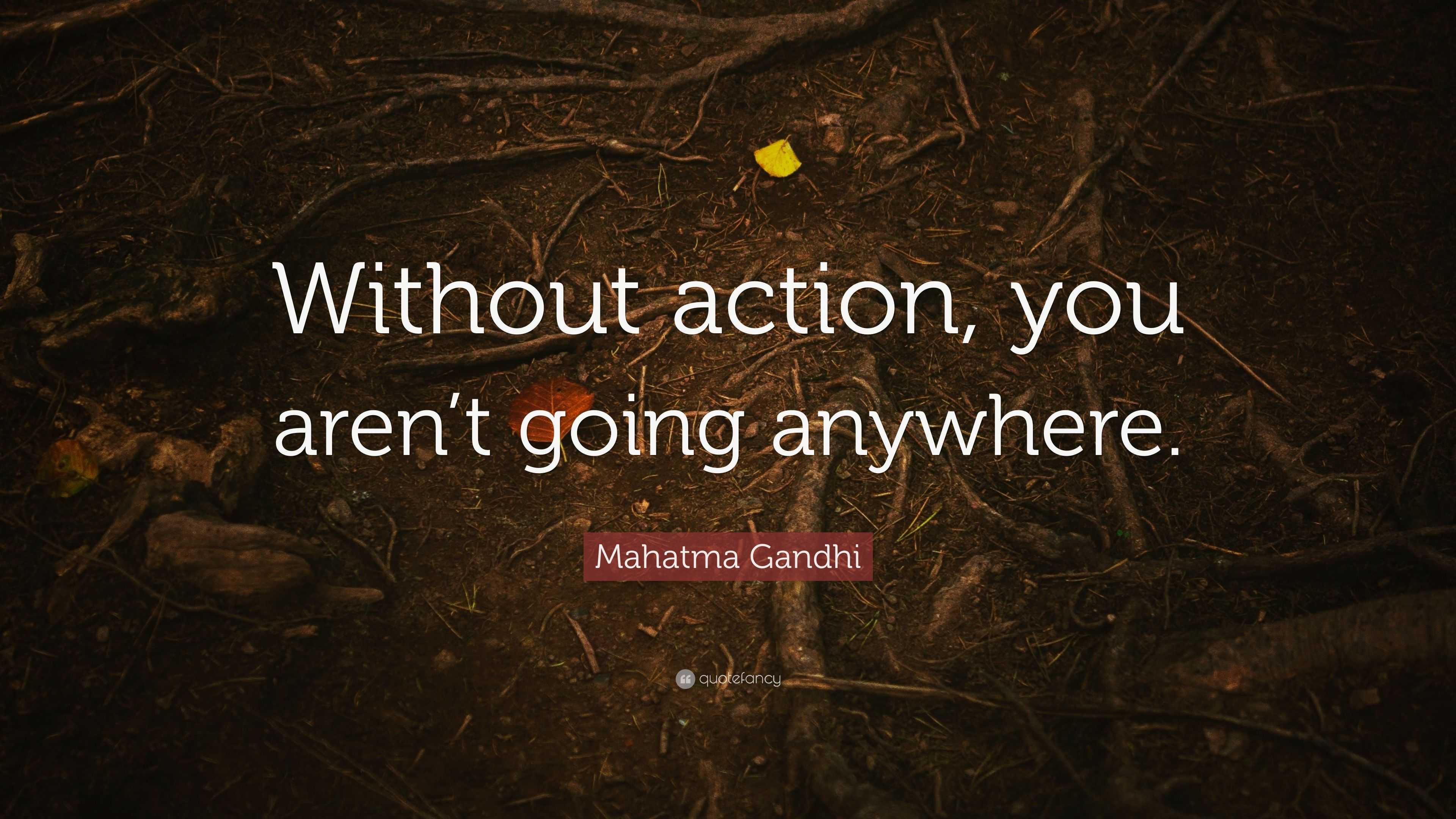 Mahatma Gandhi Quote: “Without action, you aren’t going anywhere.”