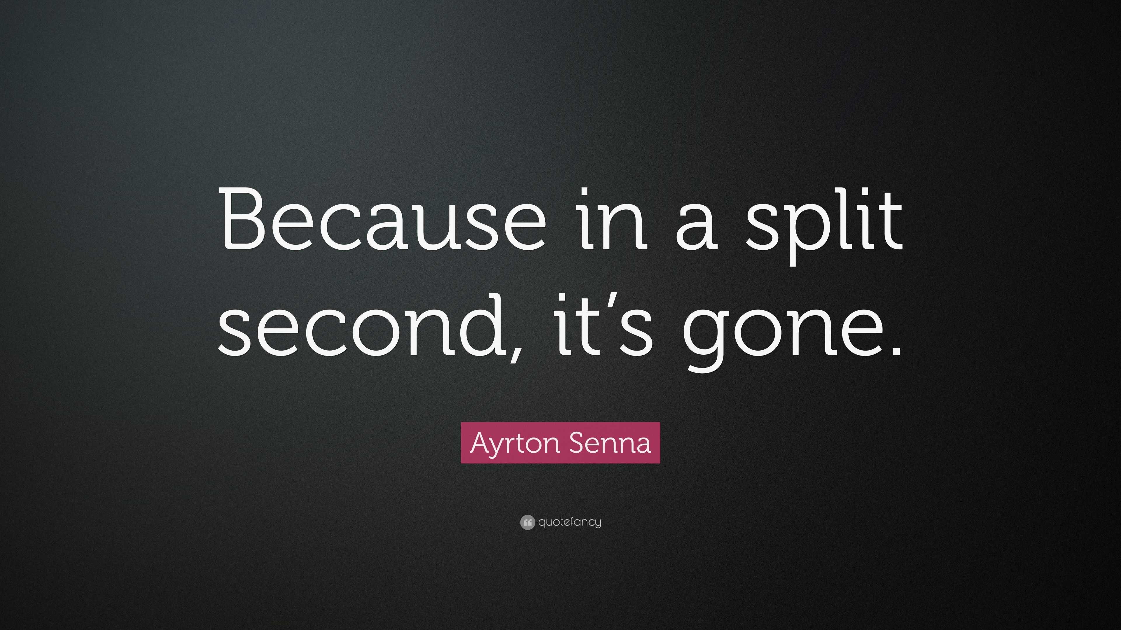 Ayrton Senna Quote: “Because in a split second, it’s gone.”
