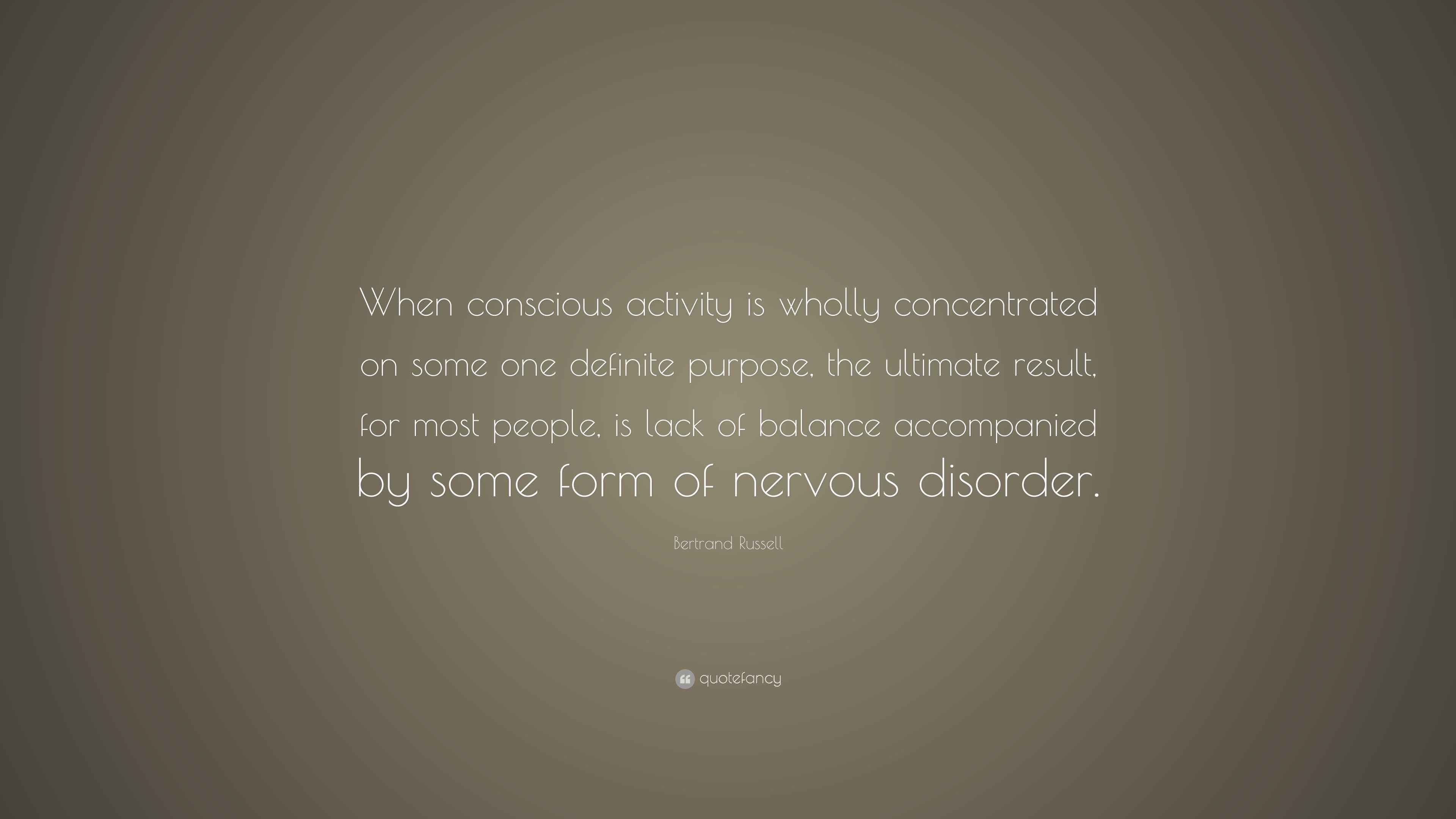 Bertrand Russell Quote: “When conscious activity is wholly concentrated ...
