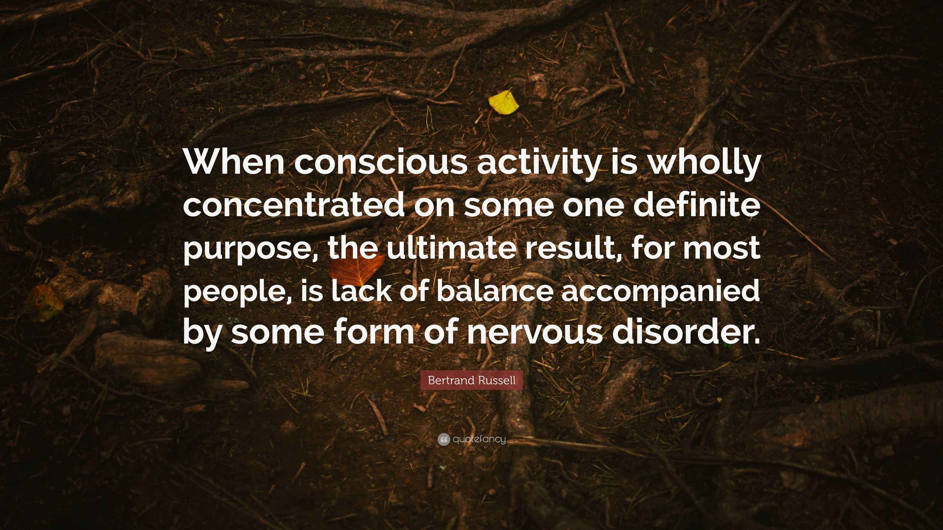 Bertrand Russell Quote: “When conscious activity is wholly concentrated ...