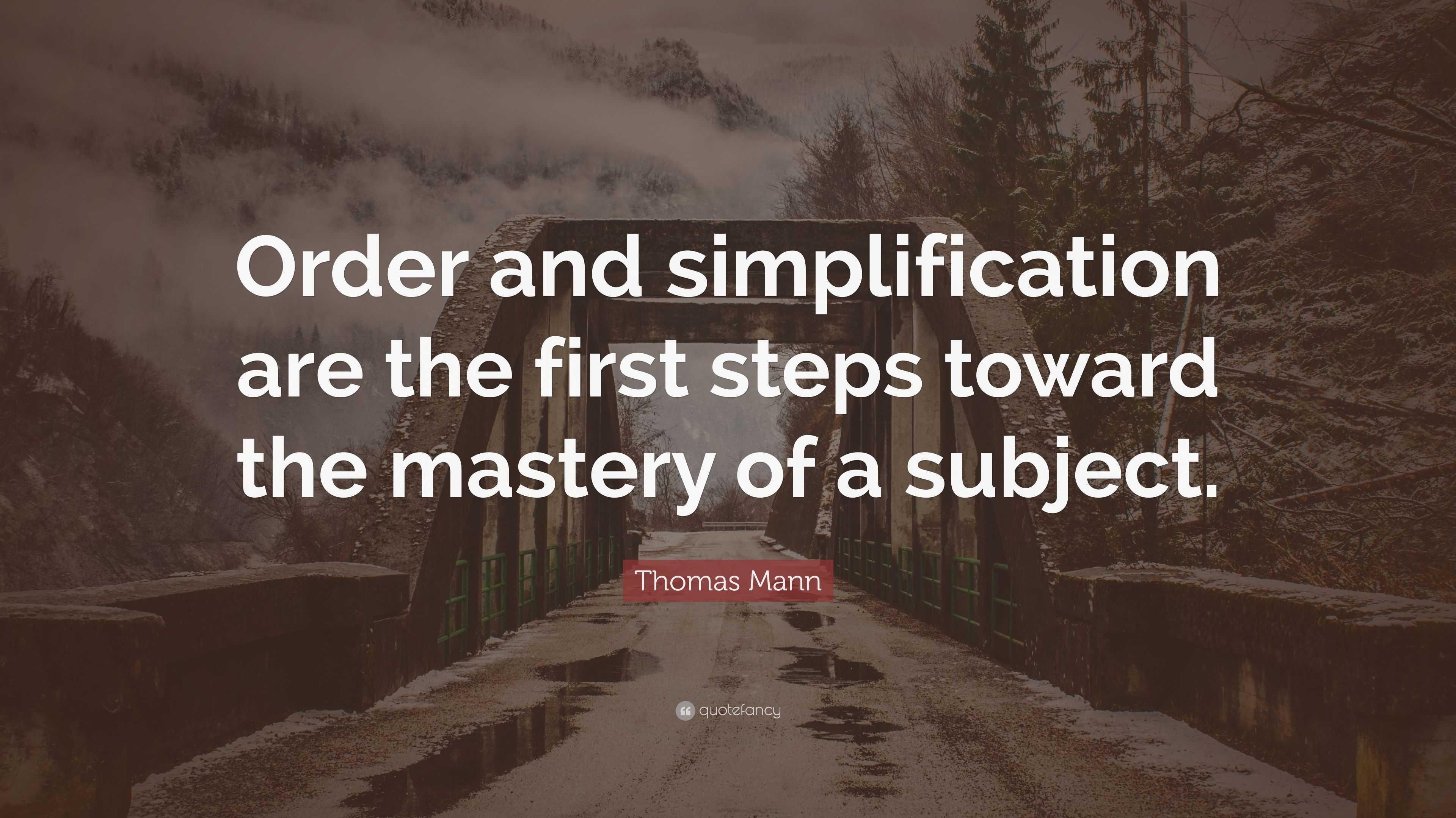 Thomas Mann Quote: “Order and simplification are the first steps toward ...
