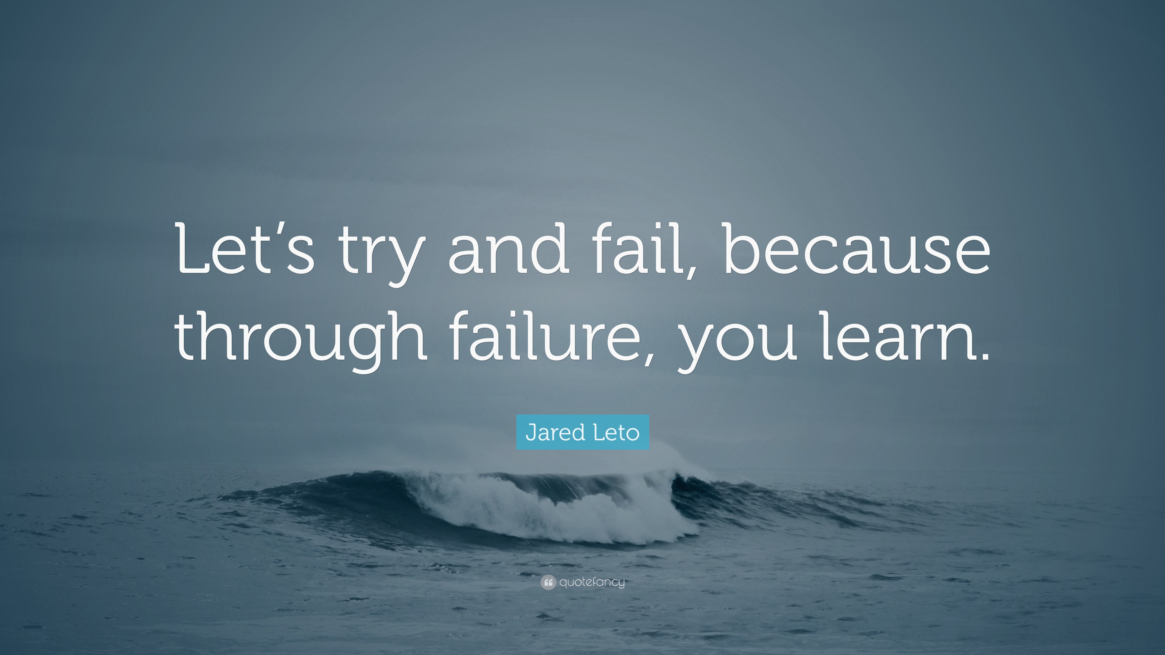 Jared Leto Quote: “Let’s try and fail because through failure you learn.”