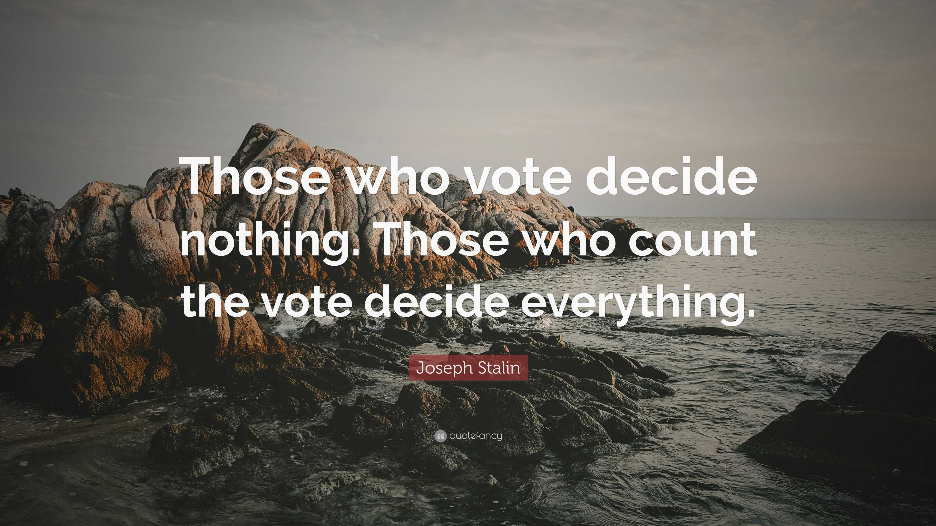 Joseph Stalin Quote: “Those who vote decide nothing. Those who count ...