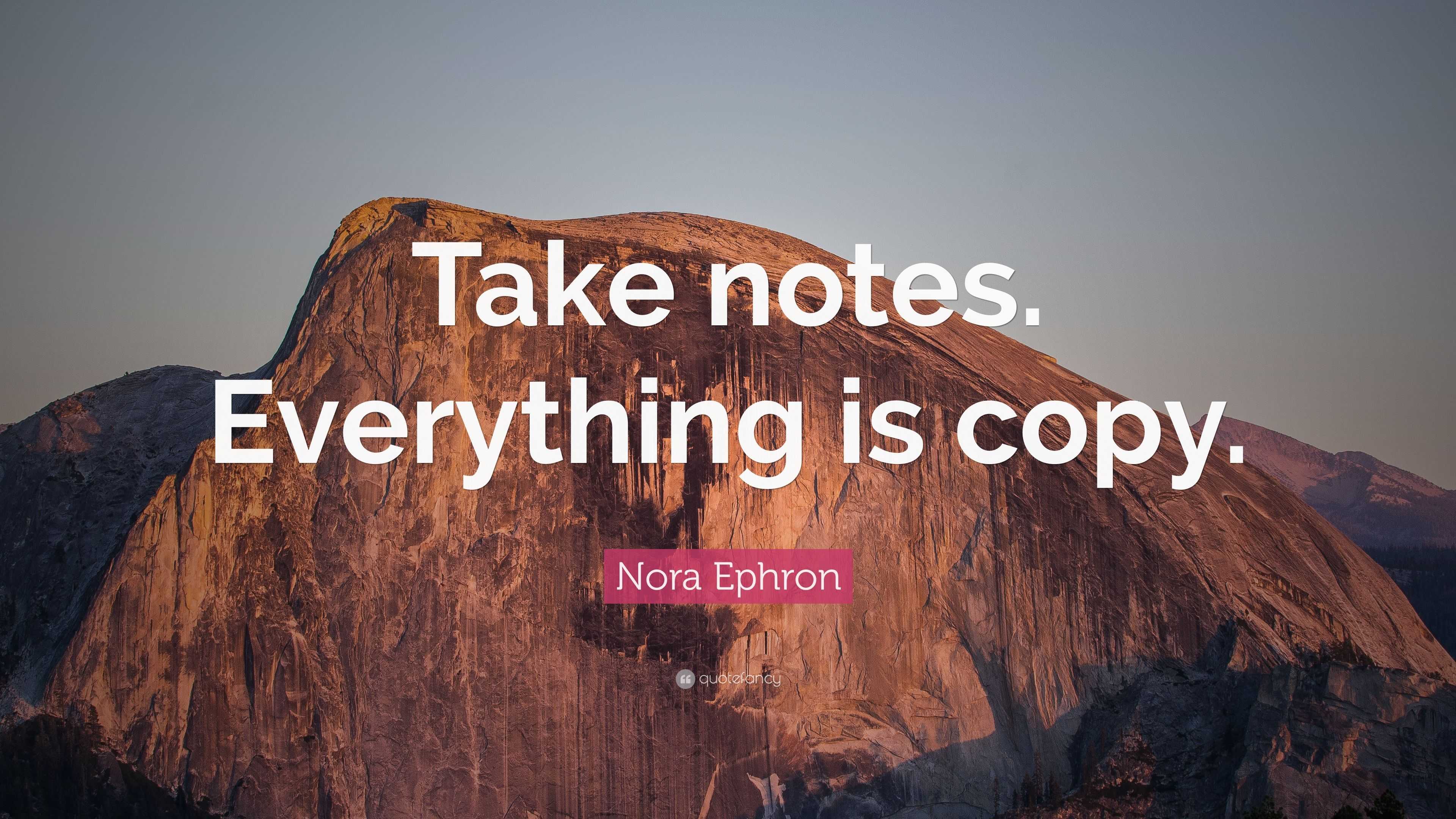 Nora Ephron Quote: “Take notes. Everything is copy.”