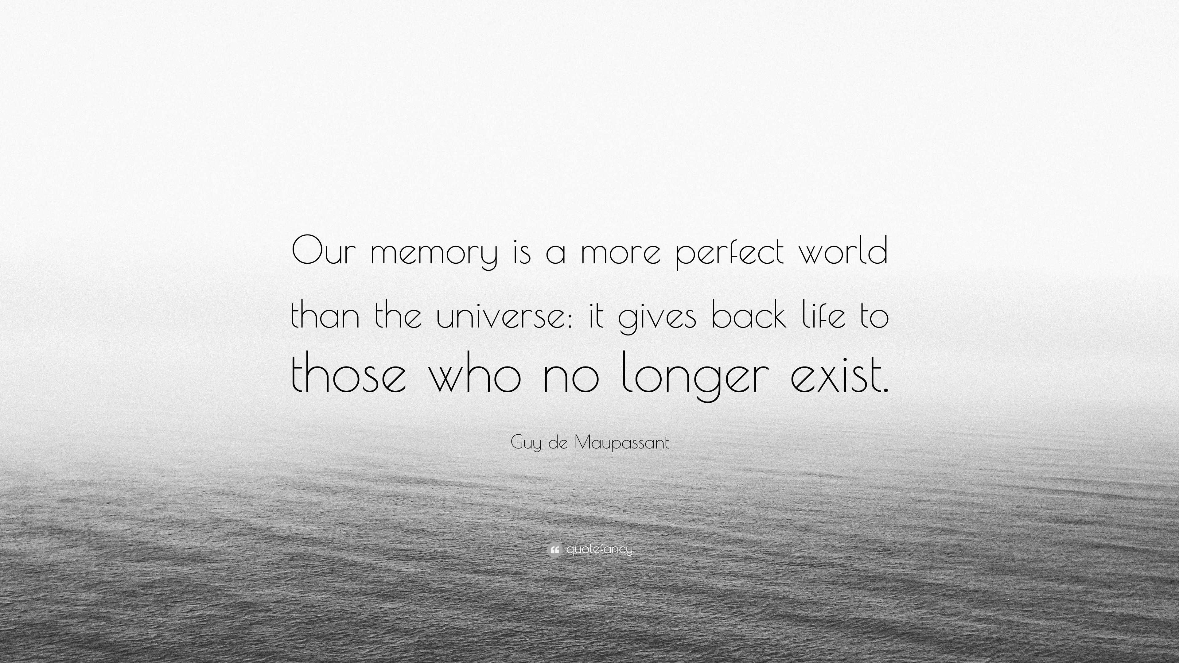 Guy de Maupassant Quote: “Our memory is a more perfect world than the ...