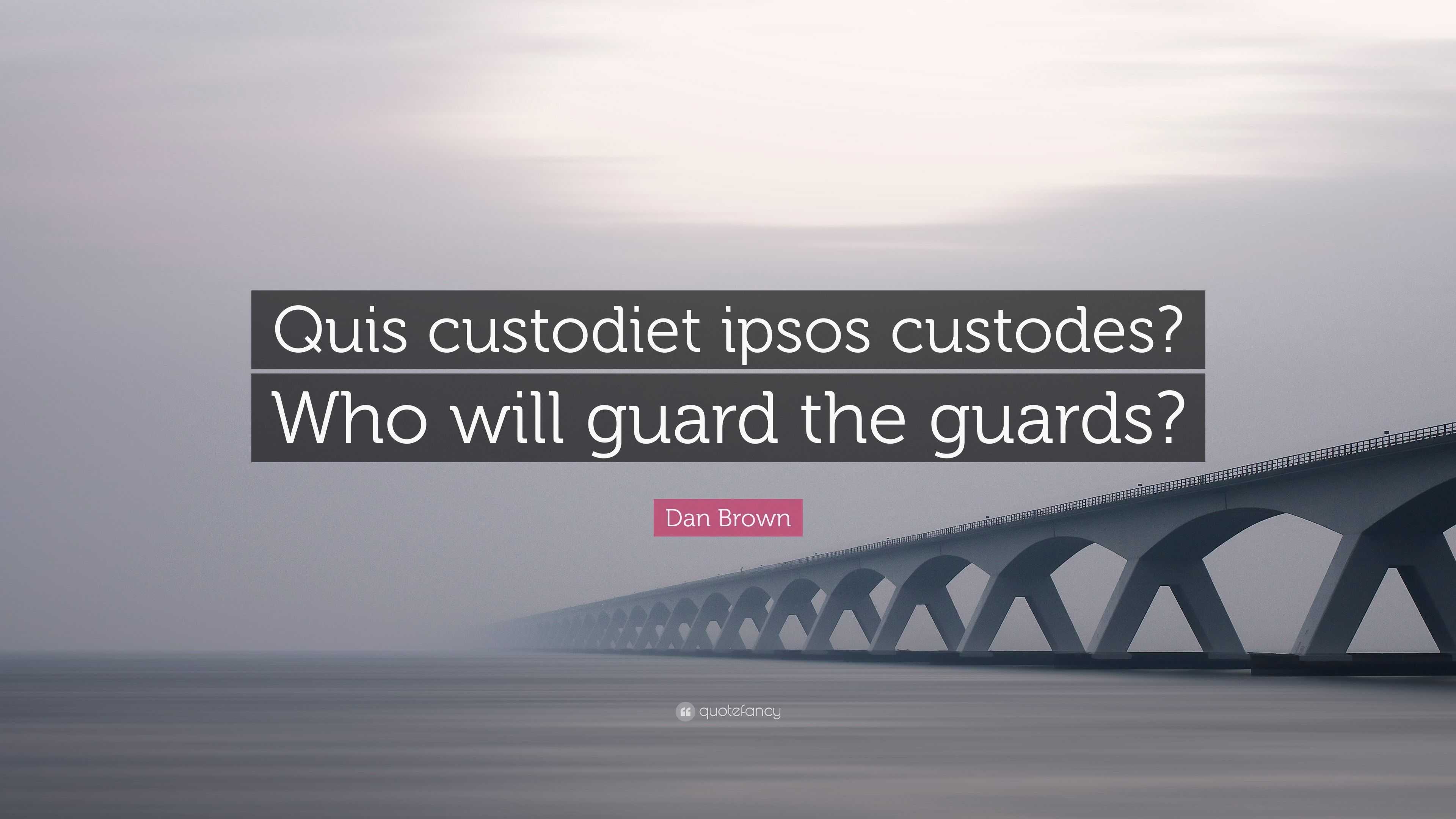Dan Brown Quote: “Quis custodiet ipsos custodes? Who will guard the ...