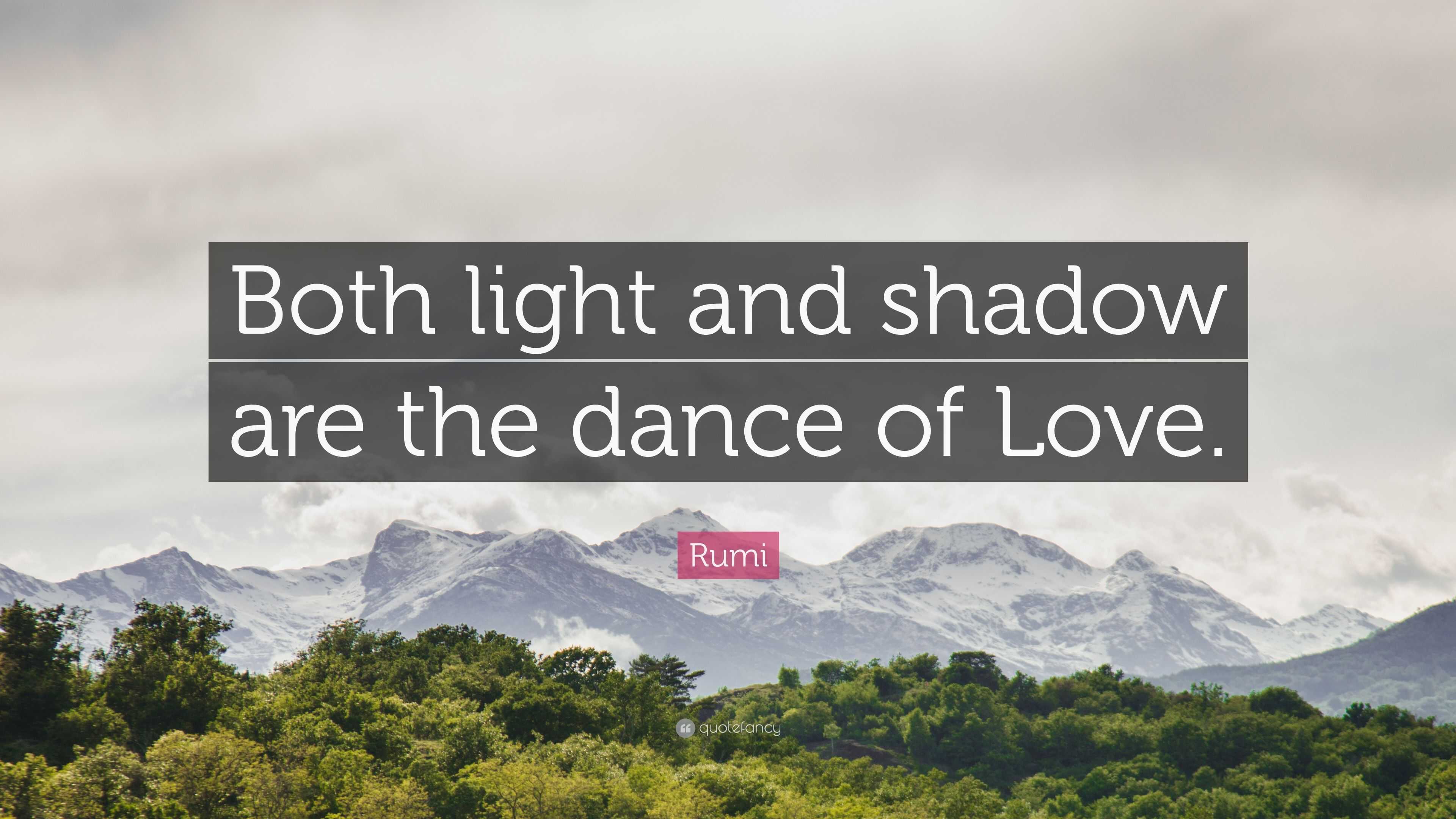 Rumi Quote: “Both light and shadow are the dance of Love.”
