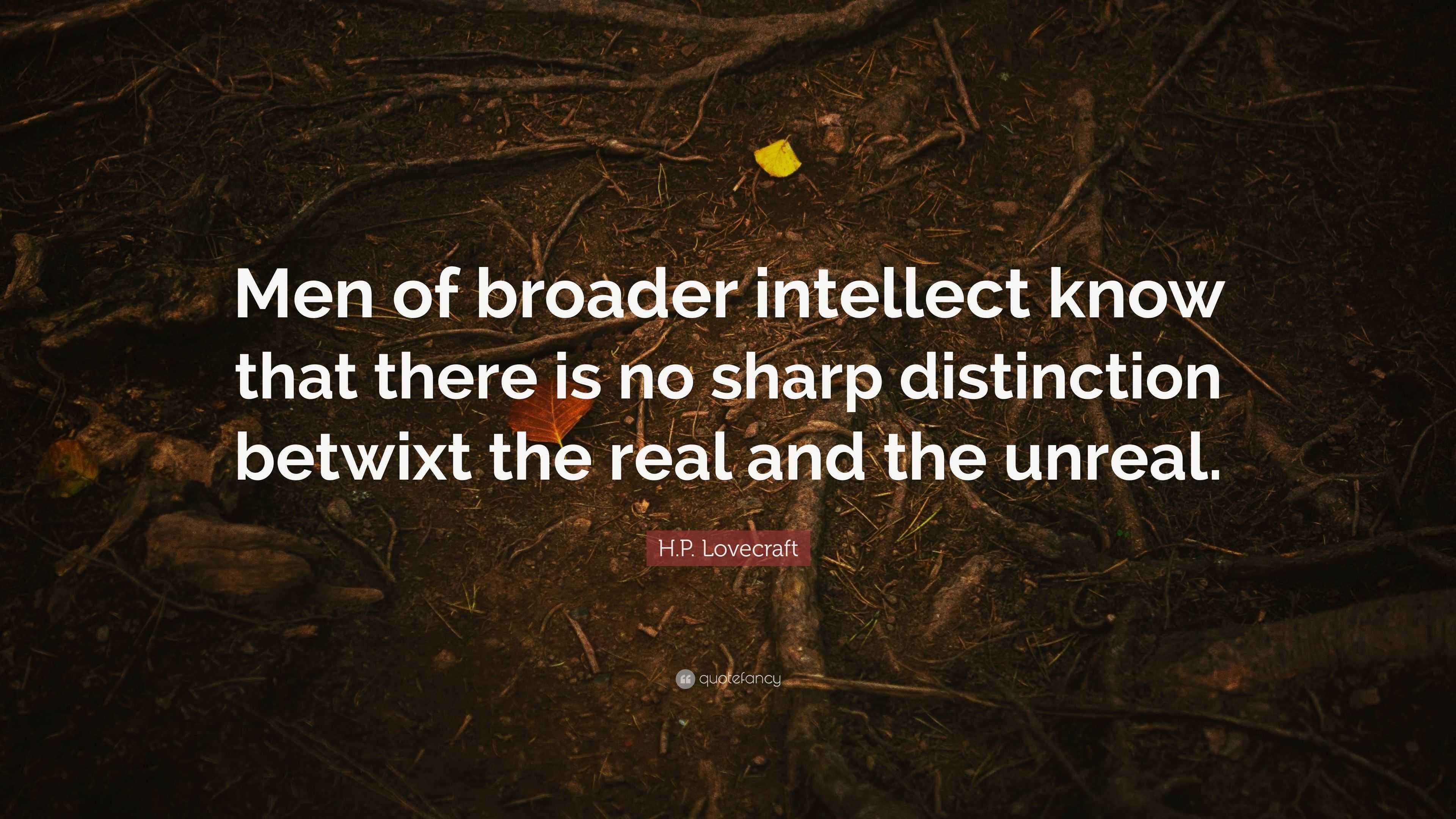 H.P. Lovecraft Quote: “Men of broader intellect know that there is no ...