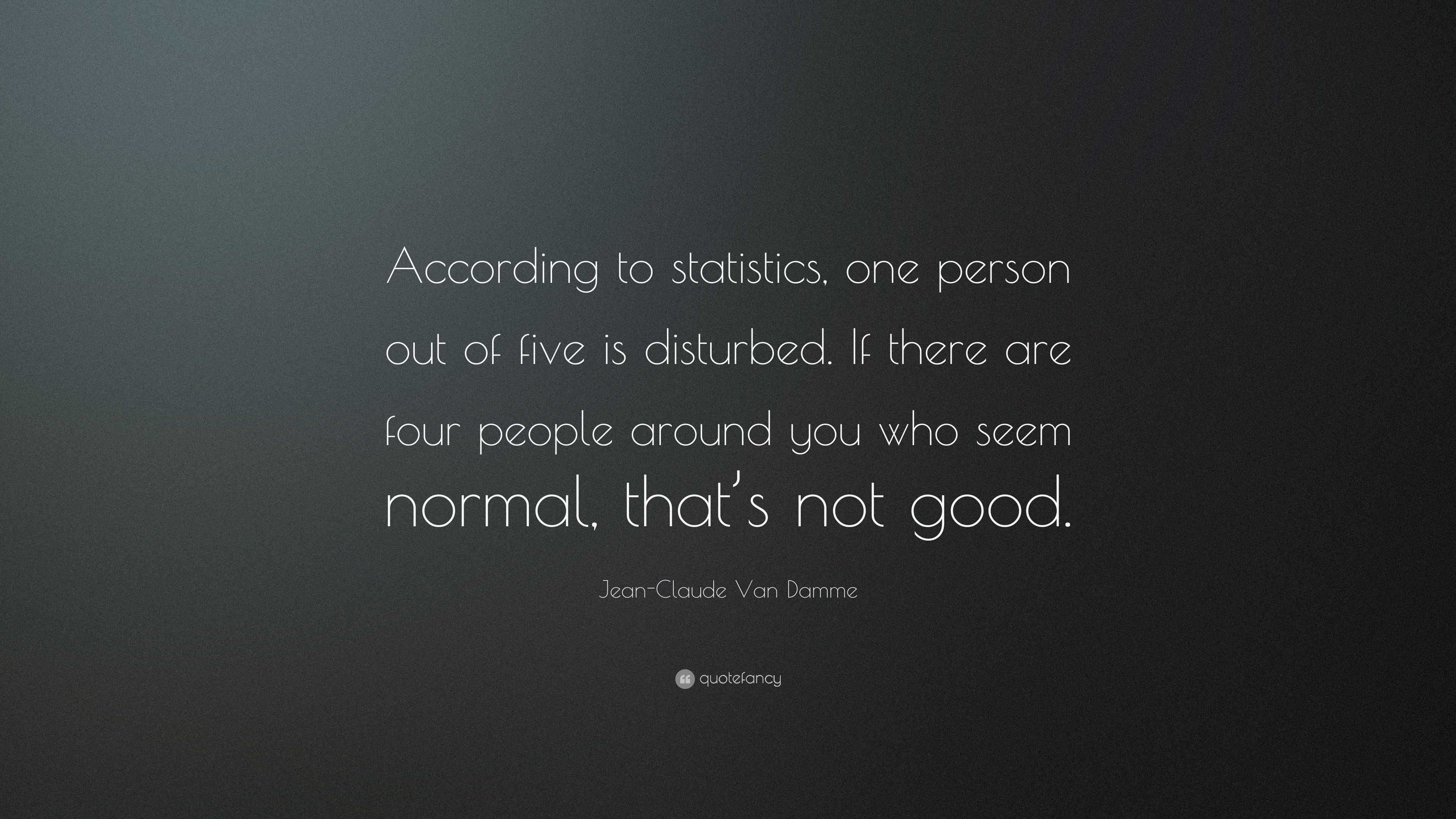 Jean-Claude Van Damme Quote: “According to statistics, one person out ...